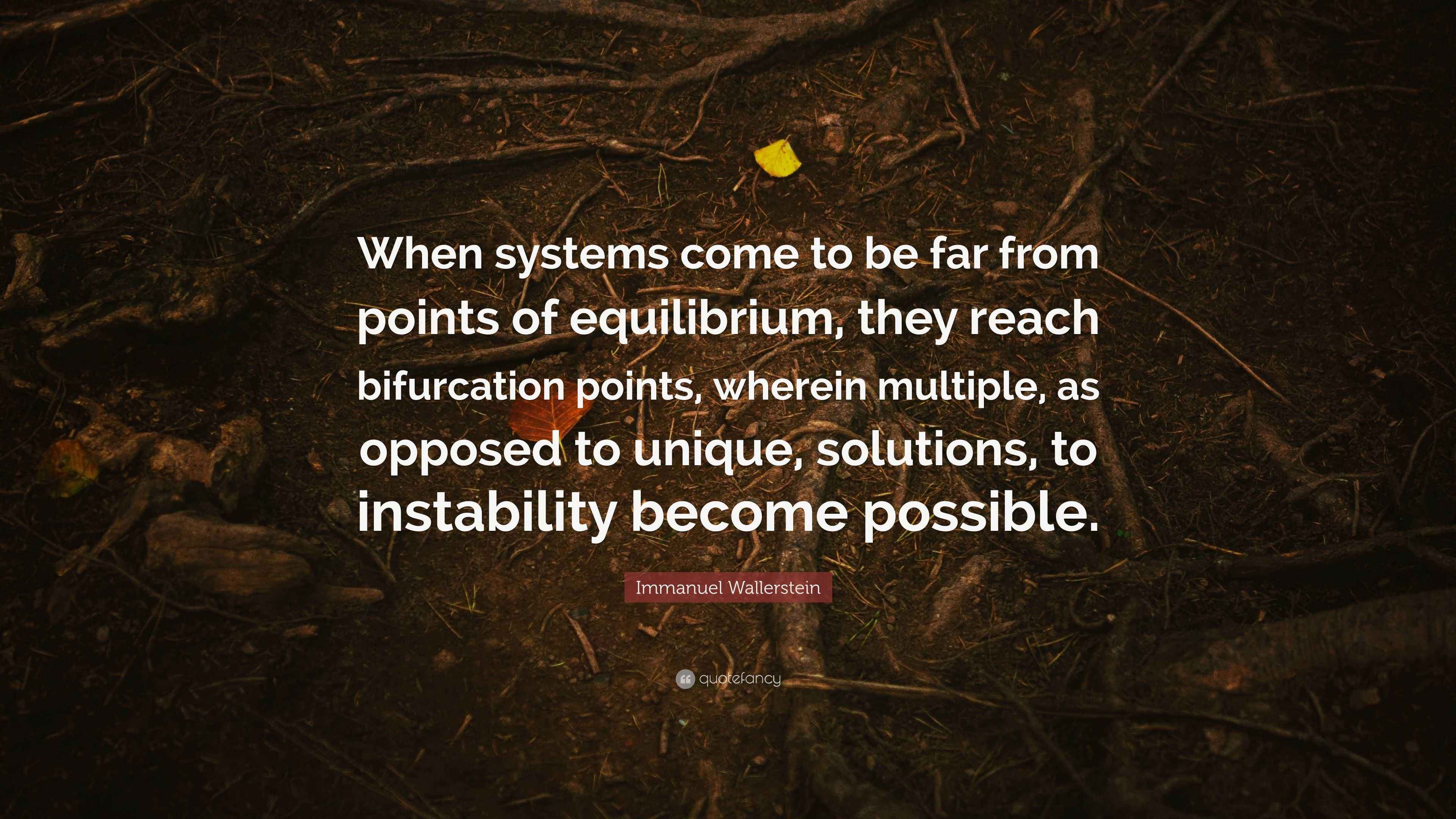 Immanuel Wallerstein Quote: “When systems come to be far from points of ...
