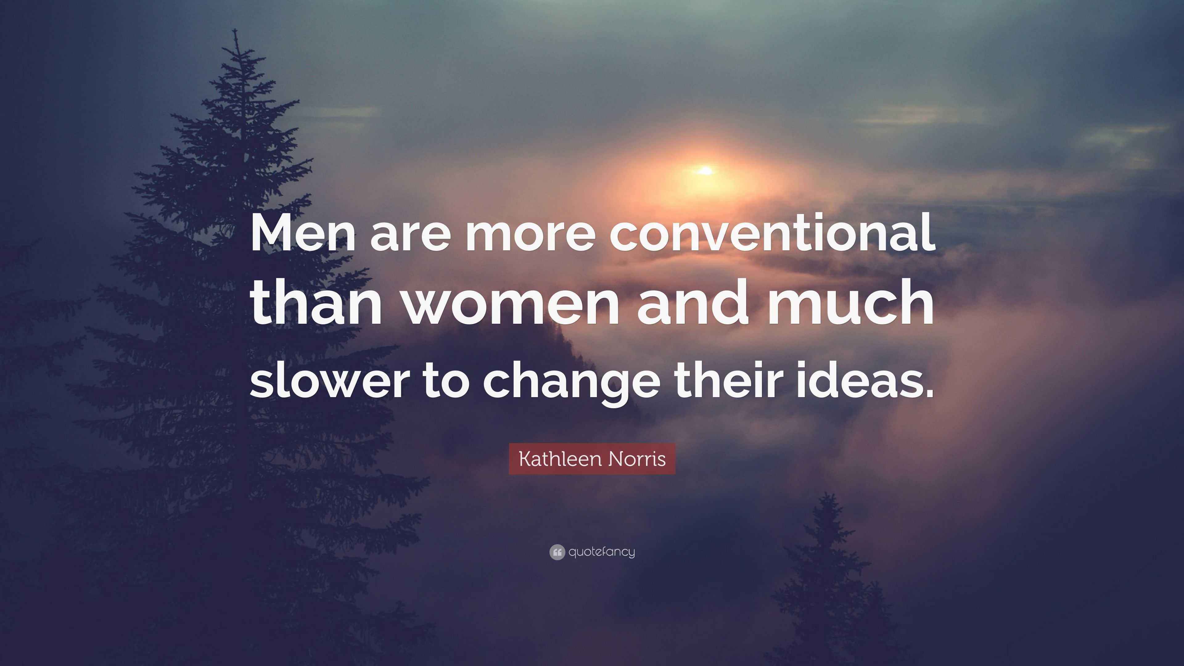 Kathleen Norris Quote: “Men are more conventional than women and much ...
