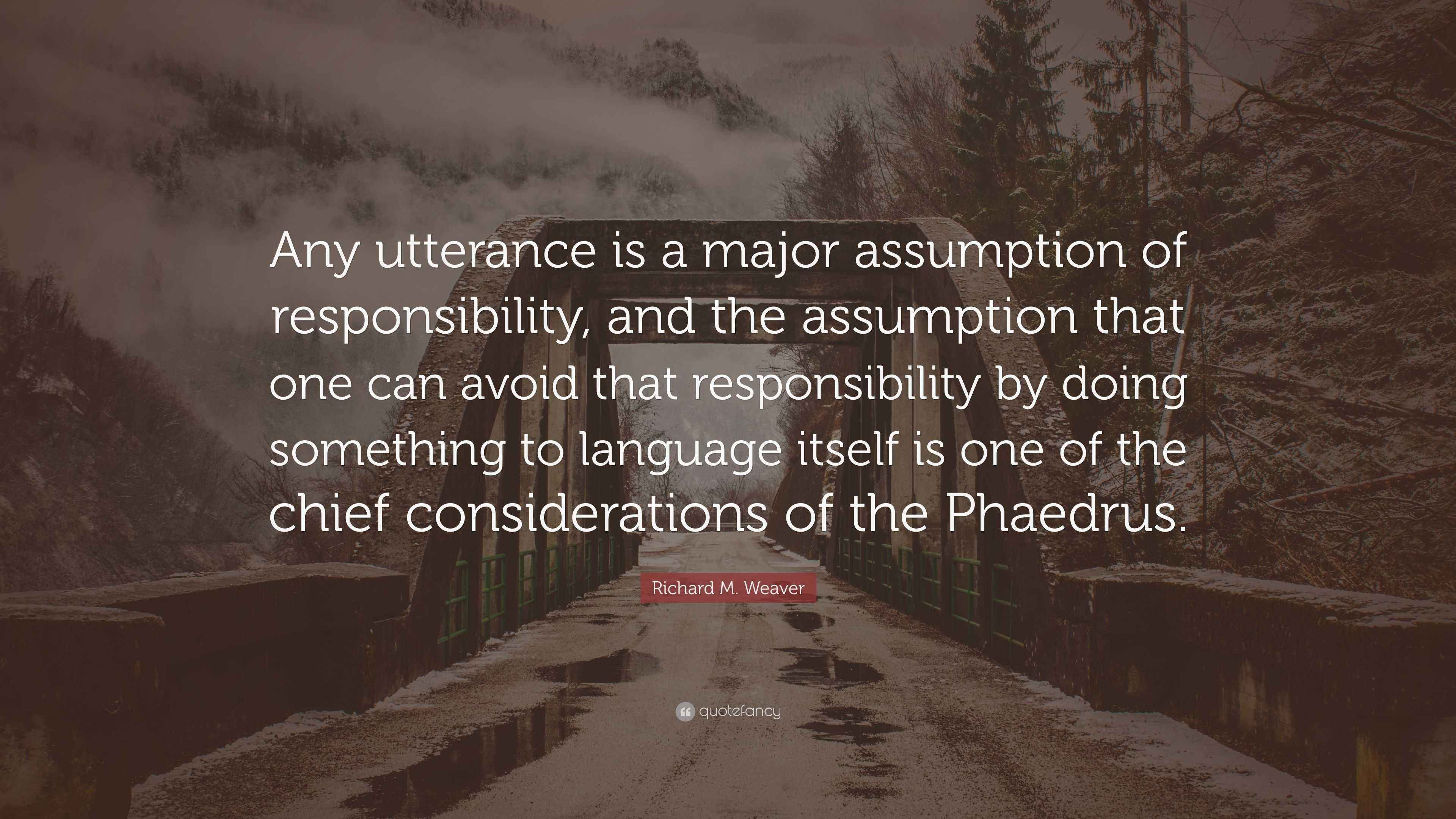 Richard M. Weaver Quote: “Any utterance is a major assumption of ...