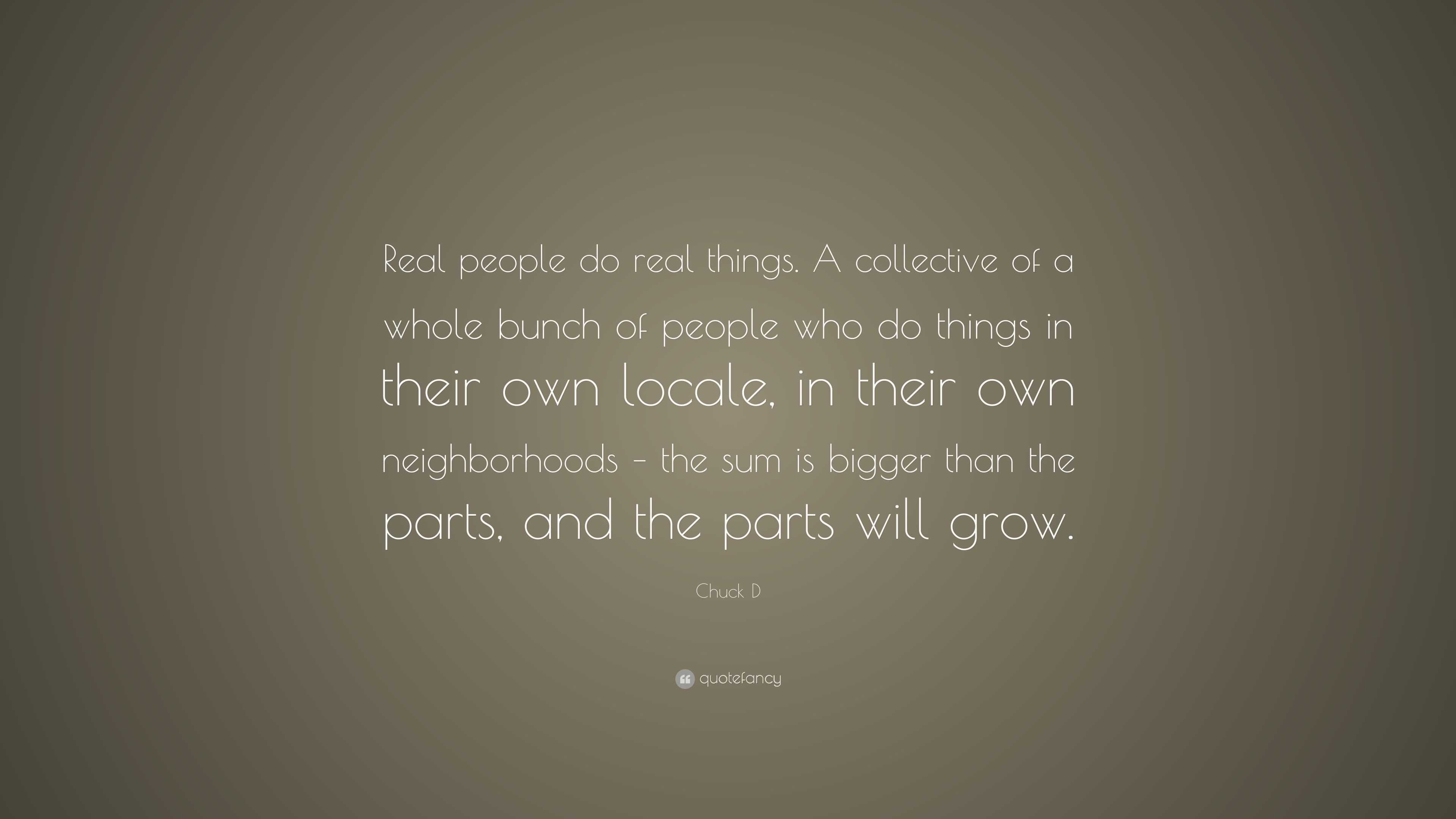 Chuck D Quote: “Real people do real things. A collective of a whole ...