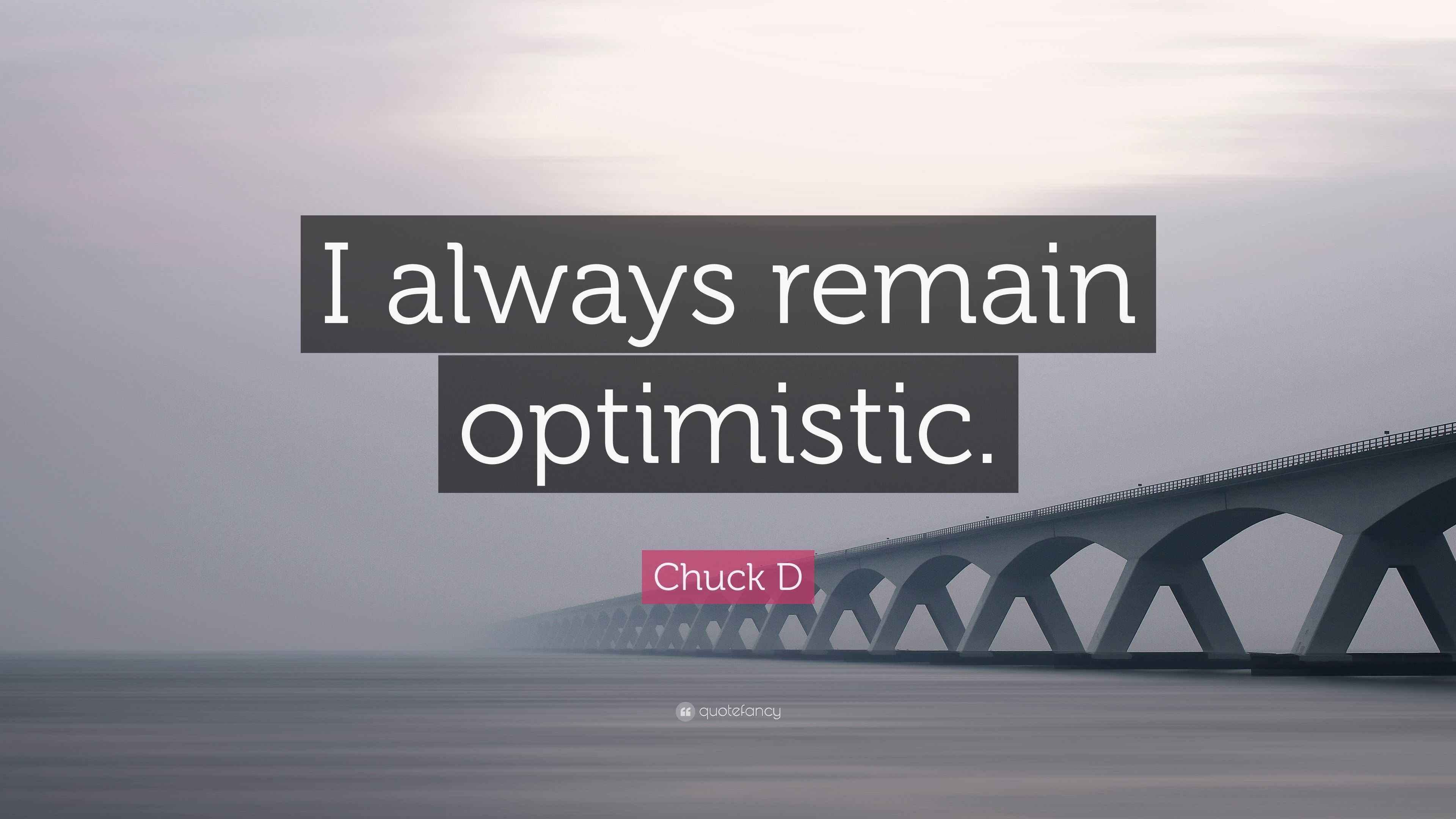 Chuck D Quote: “I always remain optimistic.”