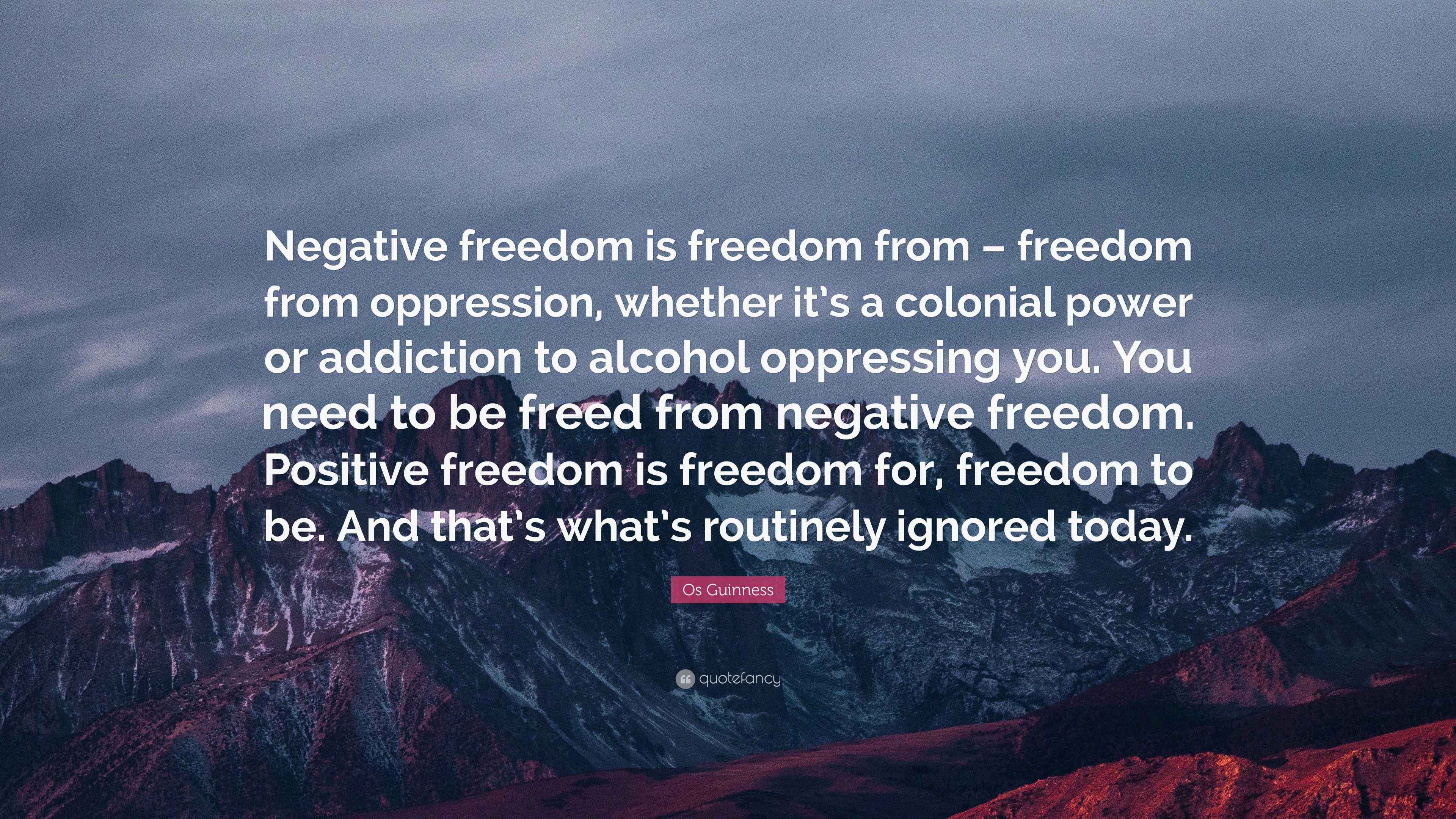 Os Guinness Quote: “Negative freedom is freedom from – freedom from ...