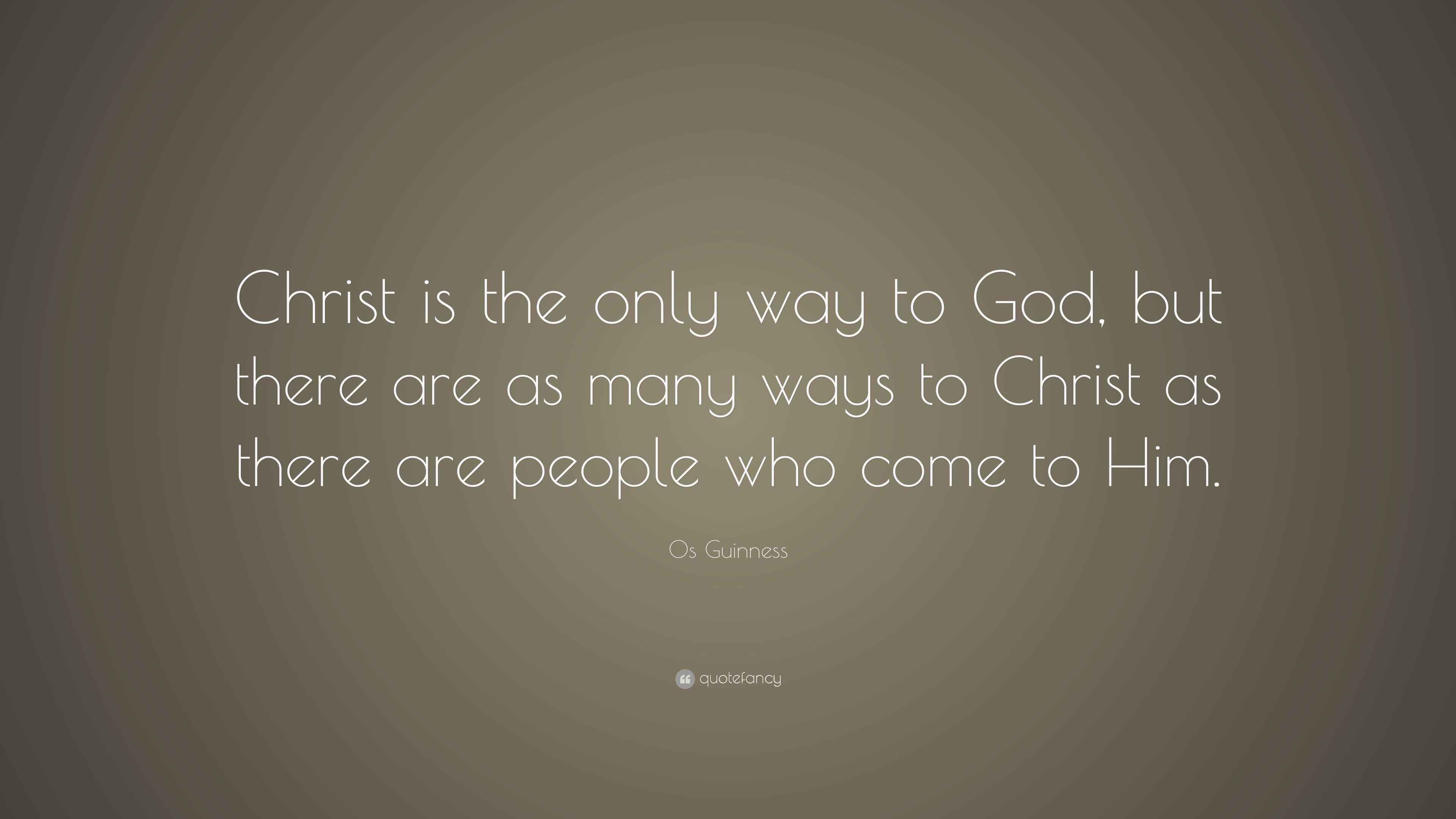 Os Guinness Quote: “Christ is the only way to God, but there are as ...