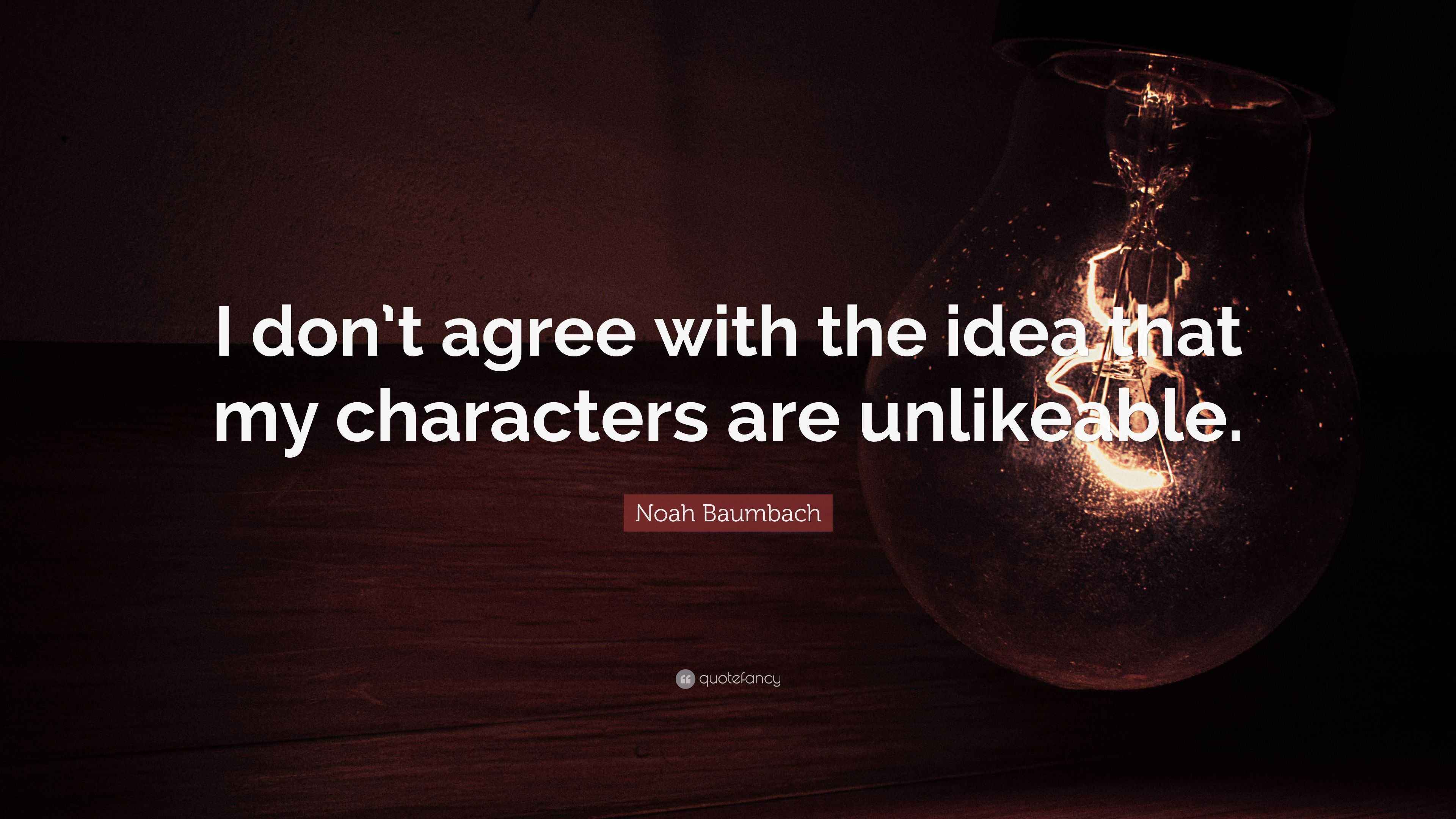 Noah Baumbach Quote: “I don’t agree with the idea that my characters ...