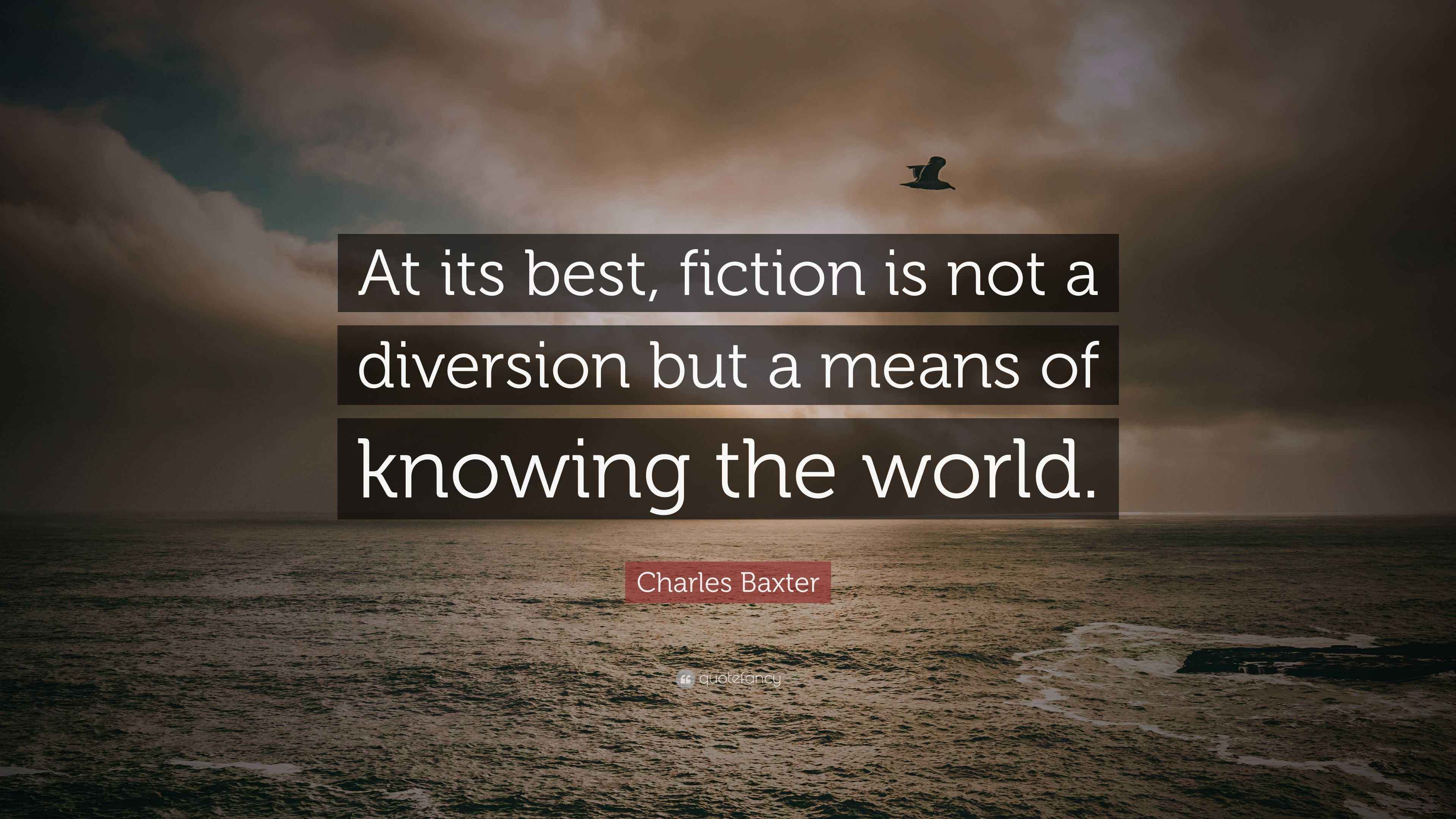 Charles Baxter Quote: “At its best, fiction is not a diversion but a ...