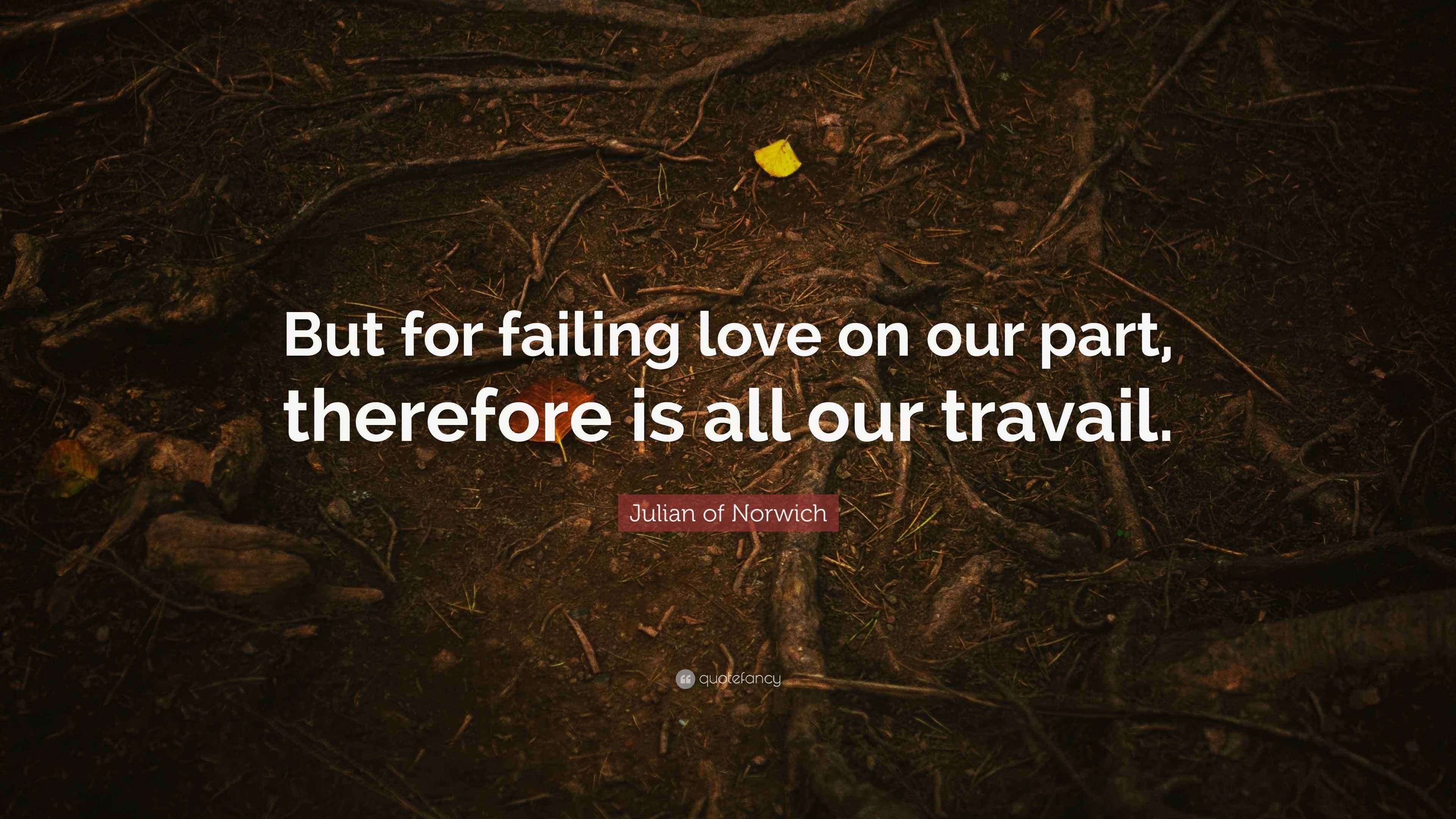 Julian of Norwich Quote: “But for failing love on our part, therefore ...