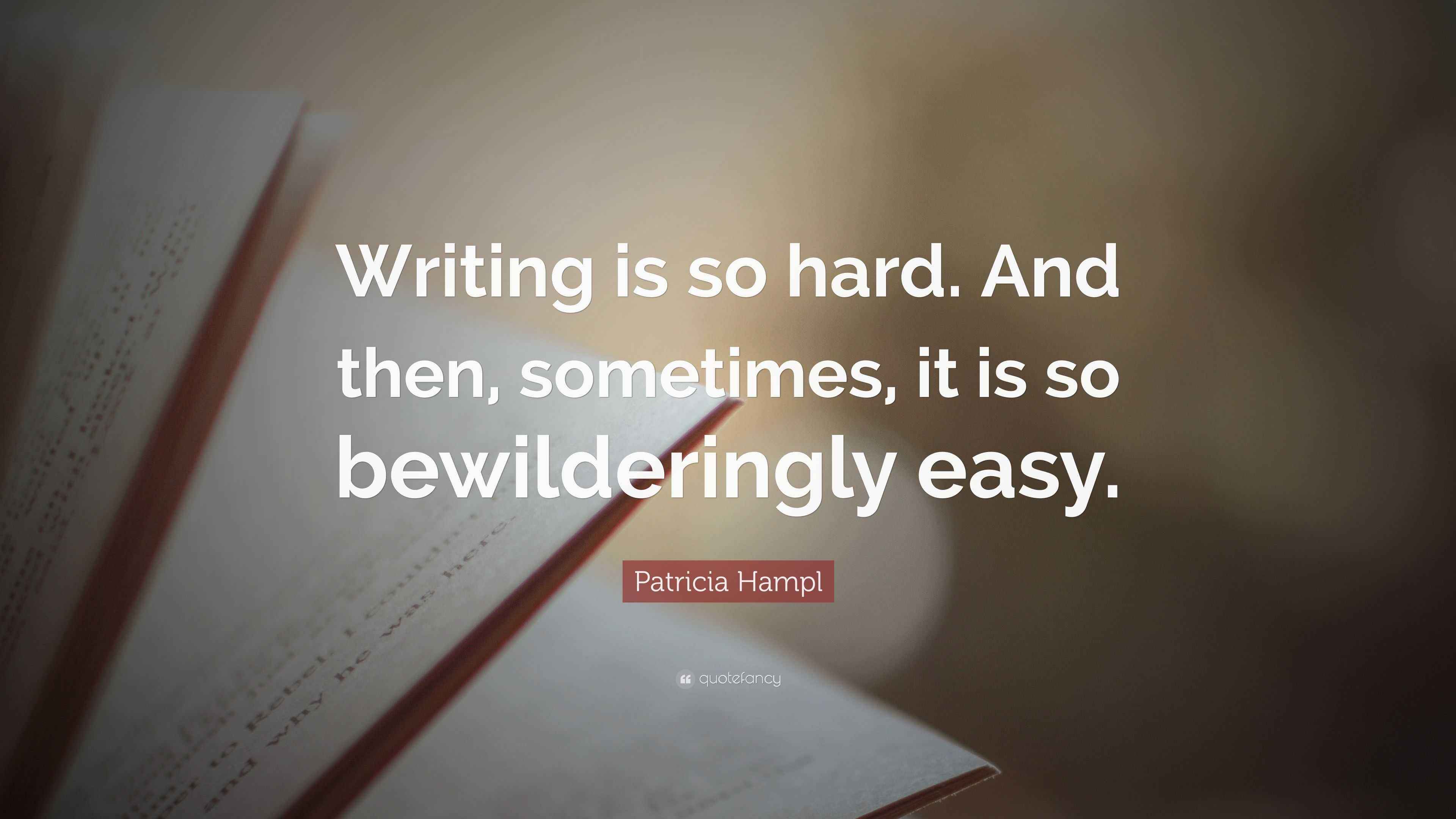 Patricia Hampl Quote: “Writing is so hard. And then, sometimes, it is ...