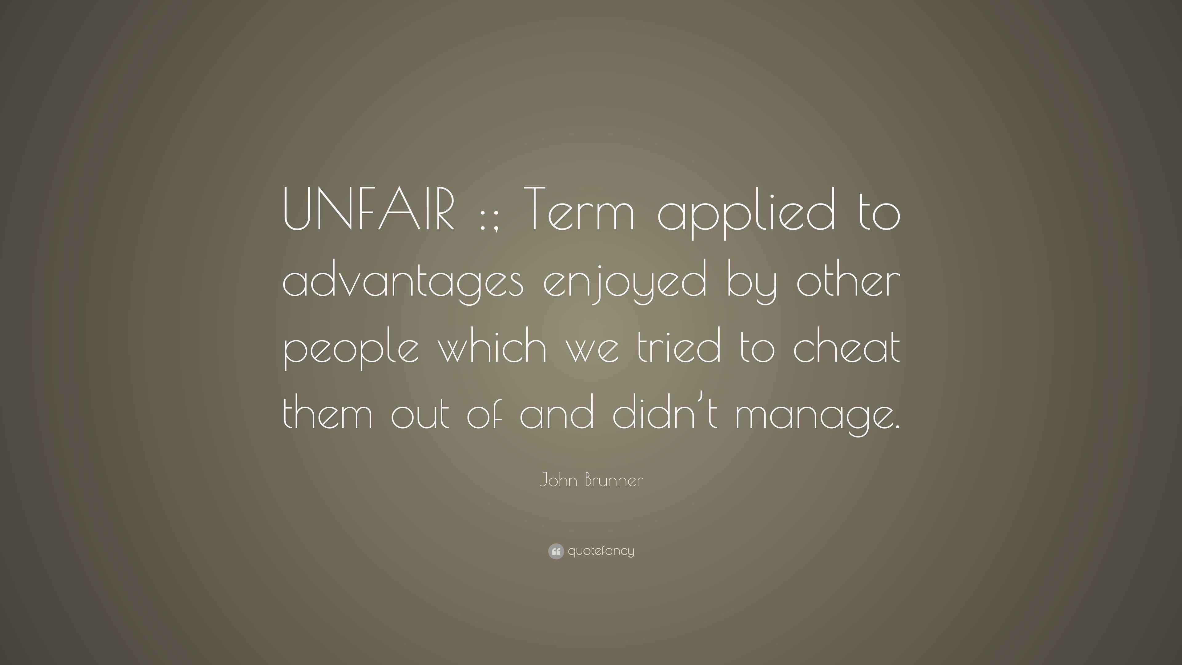 John Brunner Quote: “UNFAIR :; Term applied to advantages enjoyed by ...