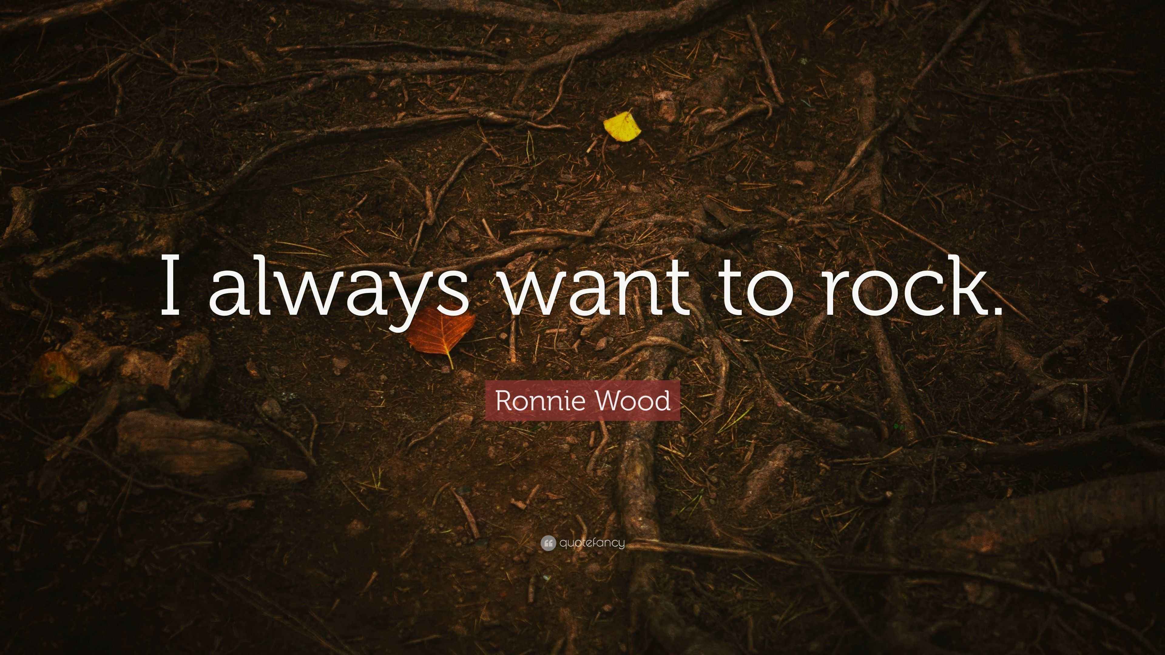 Ronnie Wood Quote: “I always want to rock.”