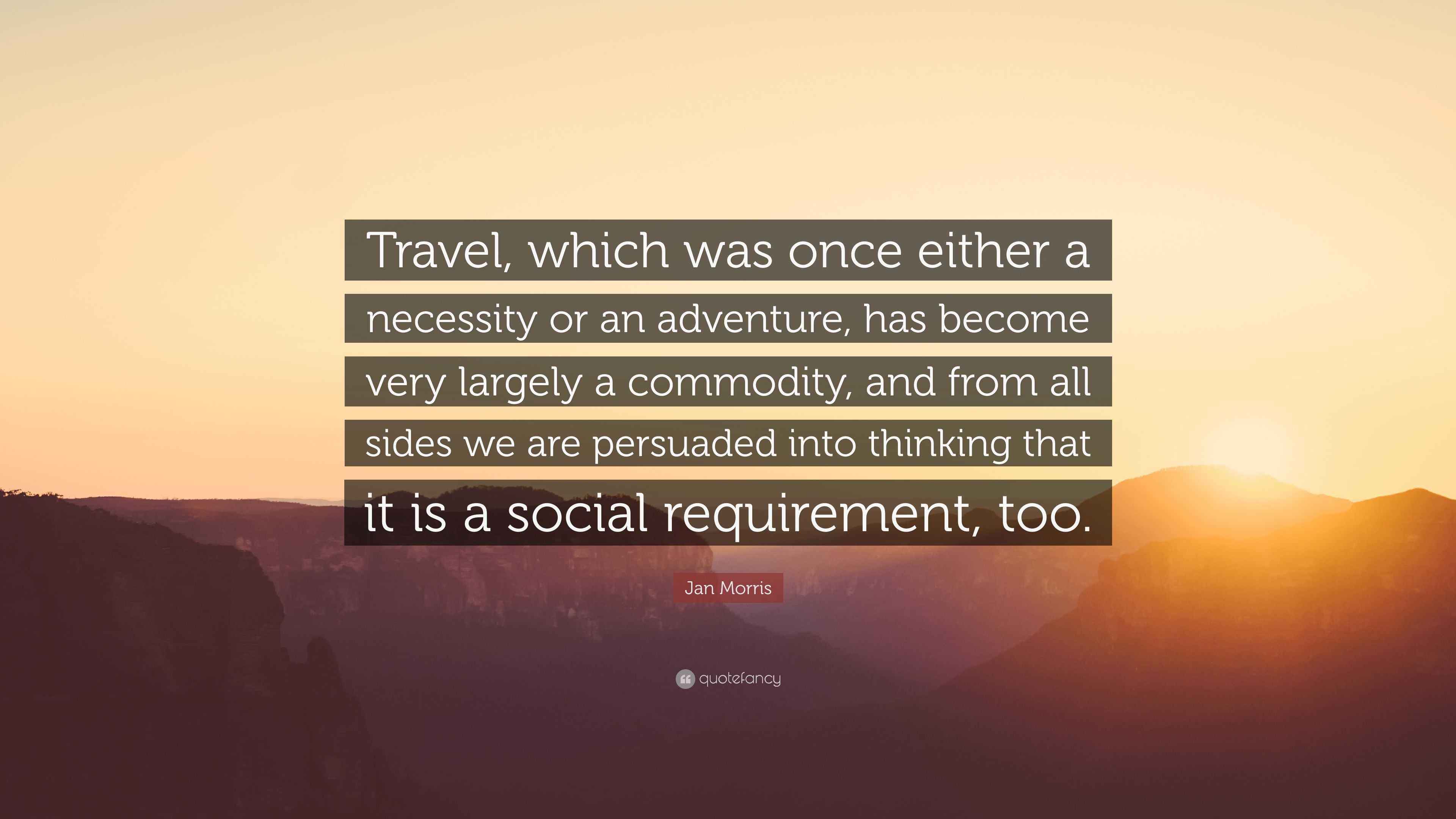 Jan Morris Quote: “Travel, which was once either a necessity or an ...