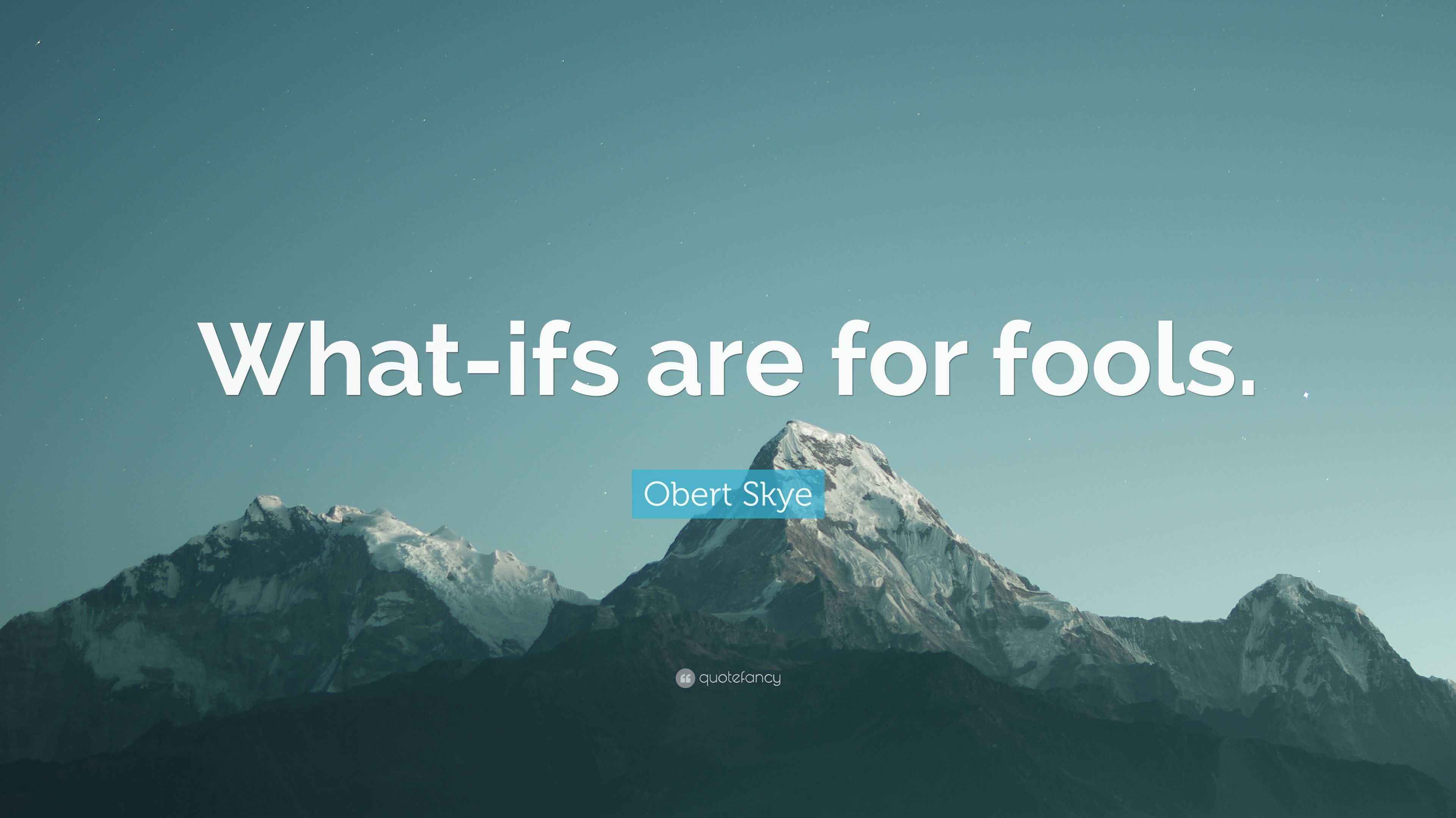 Obert Skye Quote: “What-ifs are for fools.”