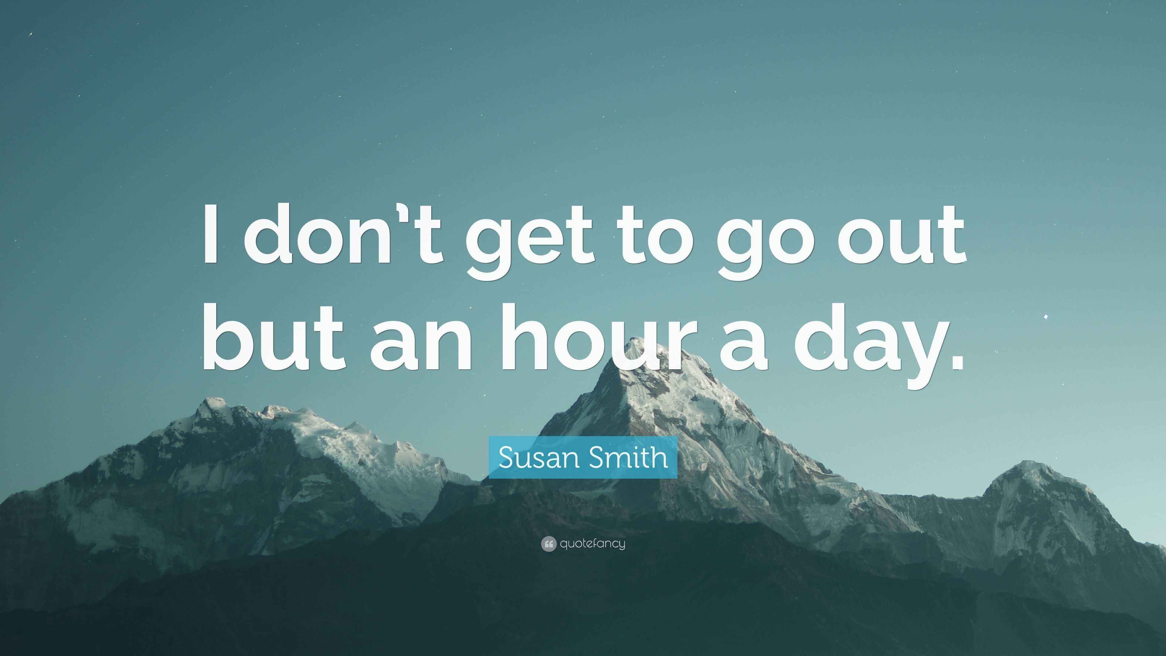 Susan Smith Quote: “I don’t get to go out but an hour a day.”