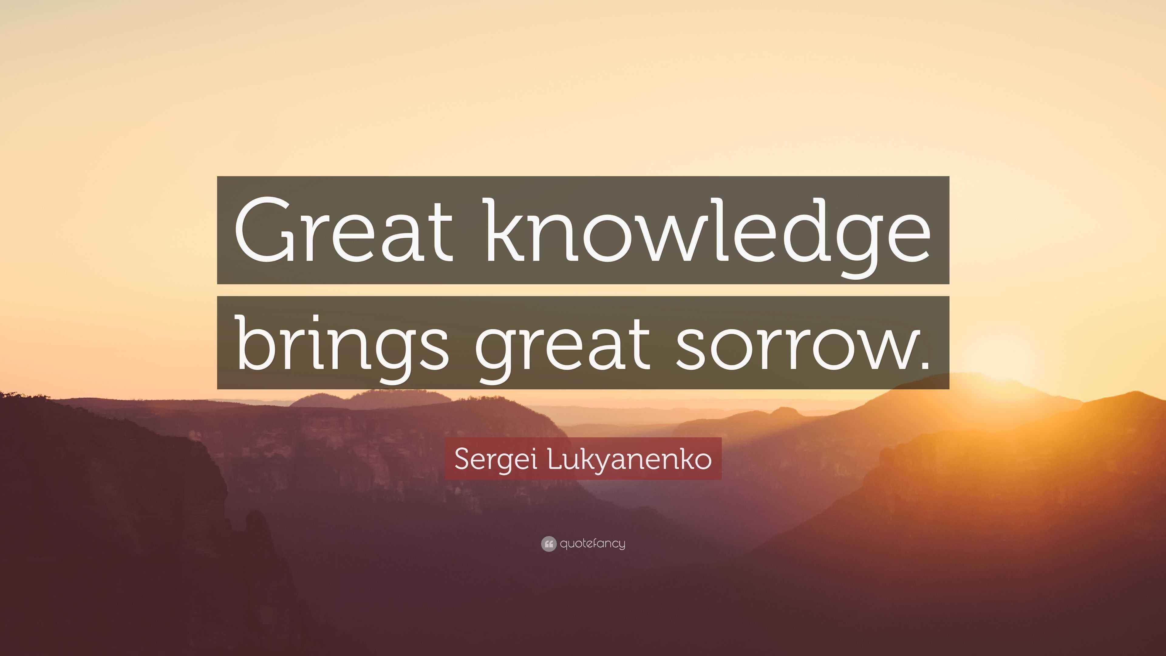 Sergei Lukyanenko Quote: “Great knowledge brings great sorrow.”