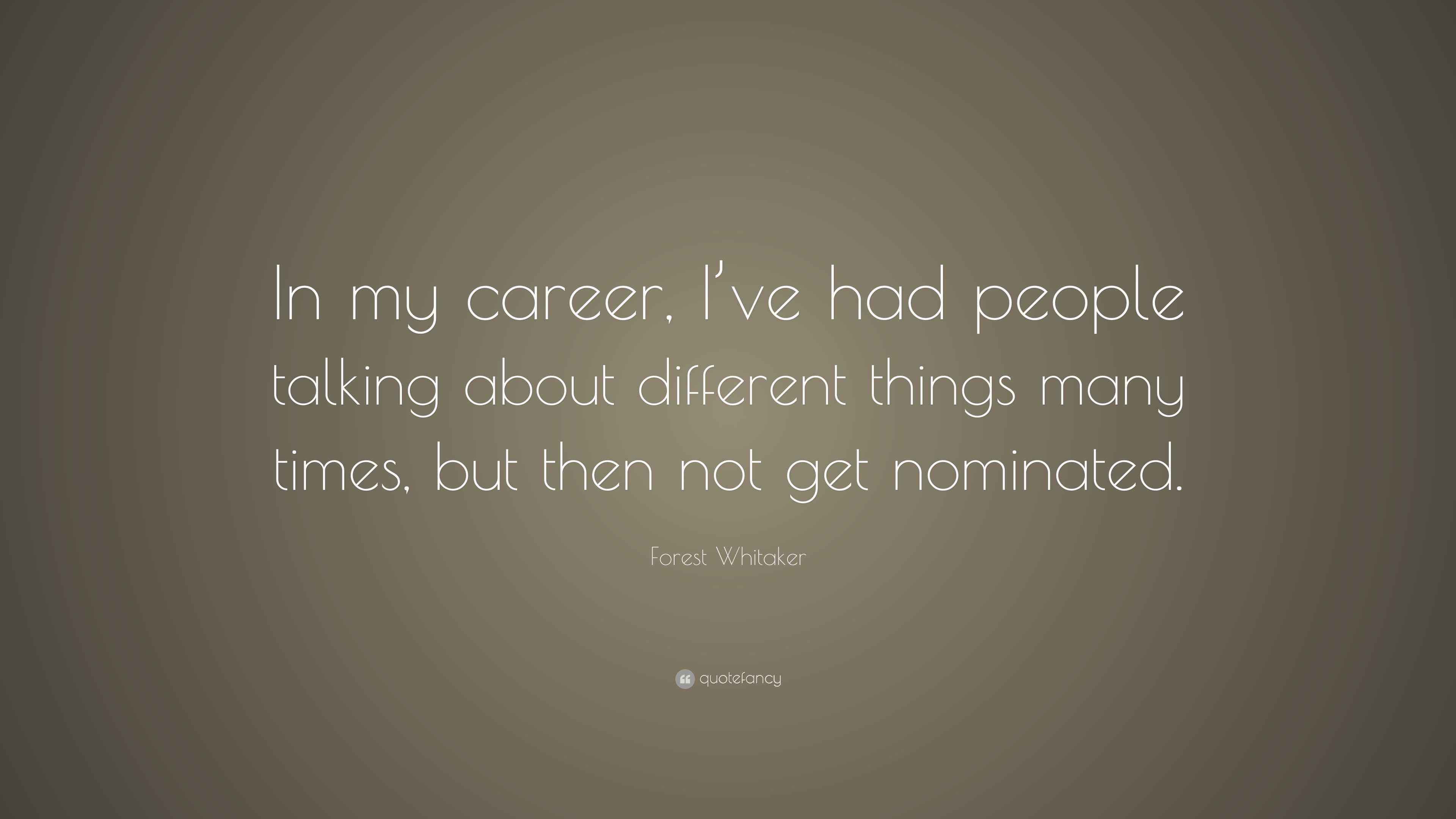 Forest Whitaker Quote: “In my career, I’ve had people talking about ...