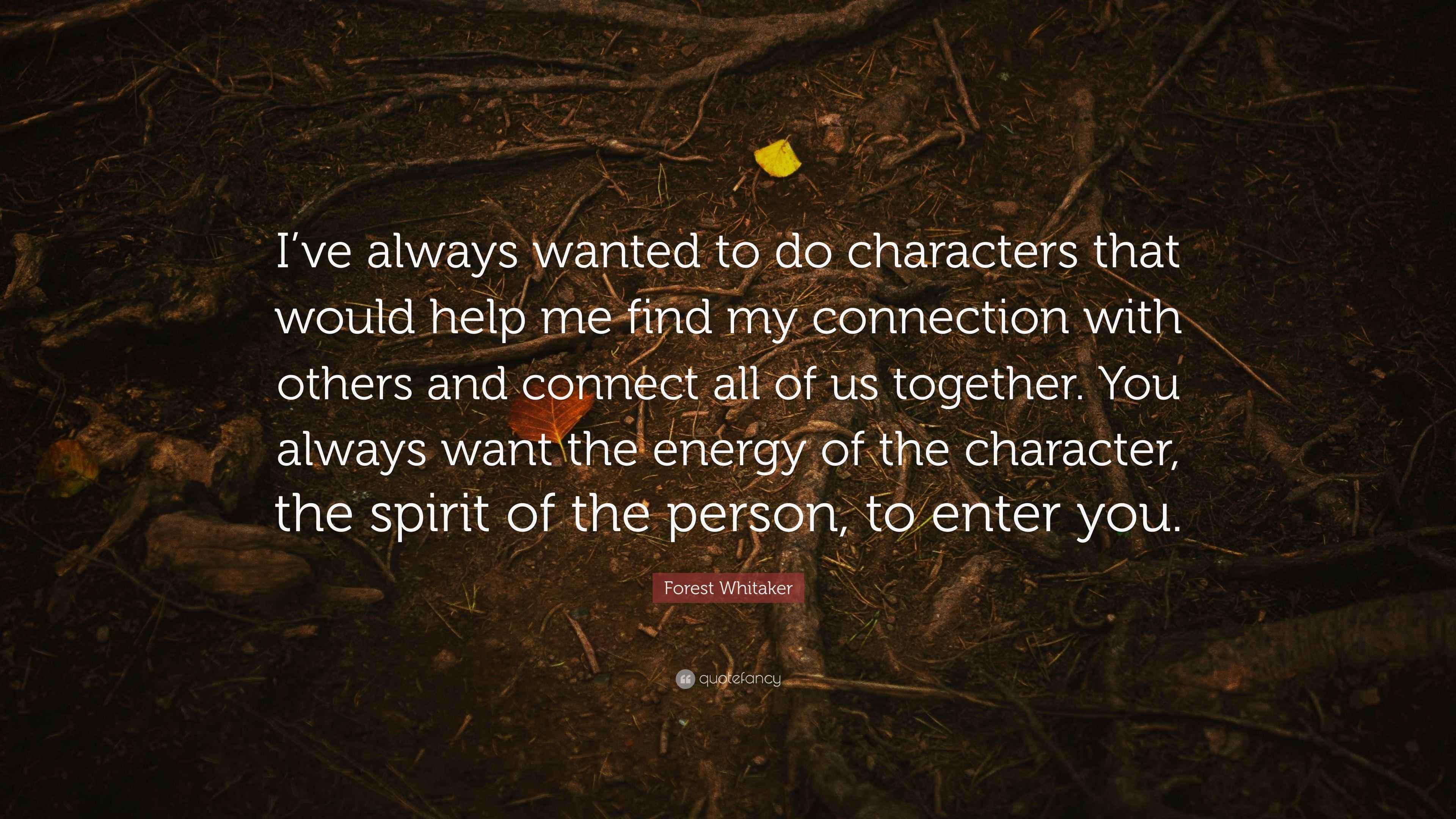 Forest Whitaker Quote: “I’ve always wanted to do characters that would ...