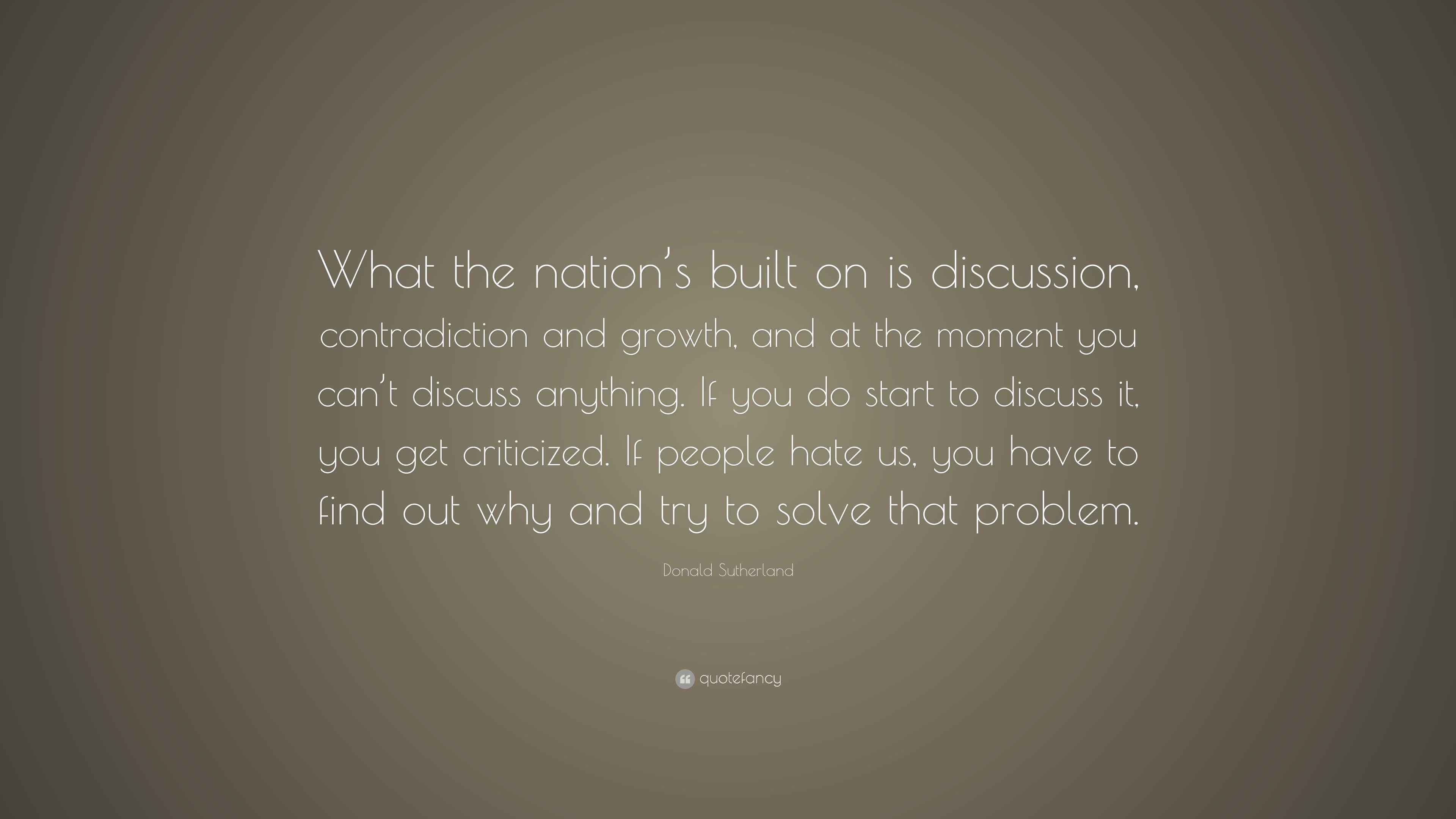 Donald Sutherland Quote: “What the nation’s built on is discussion ...