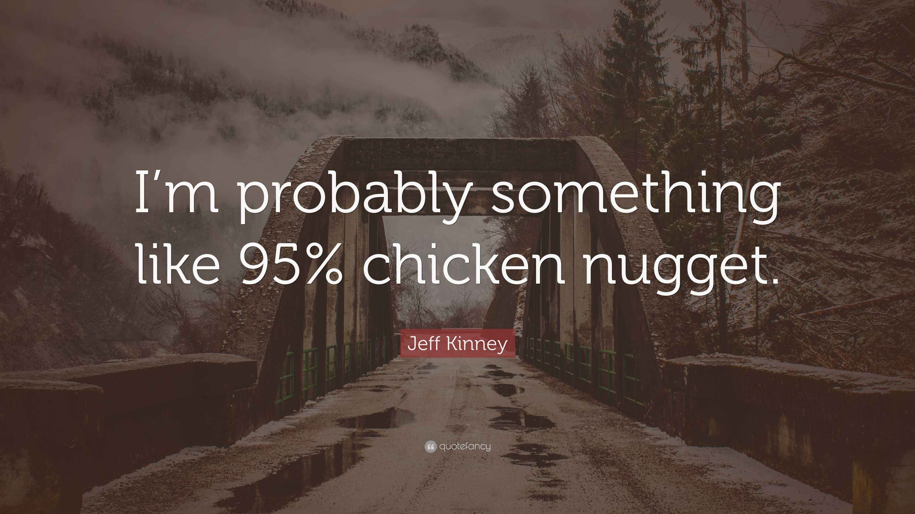 Jeff Kinney Quote: “I’m probably something like 95% chicken nugget.”