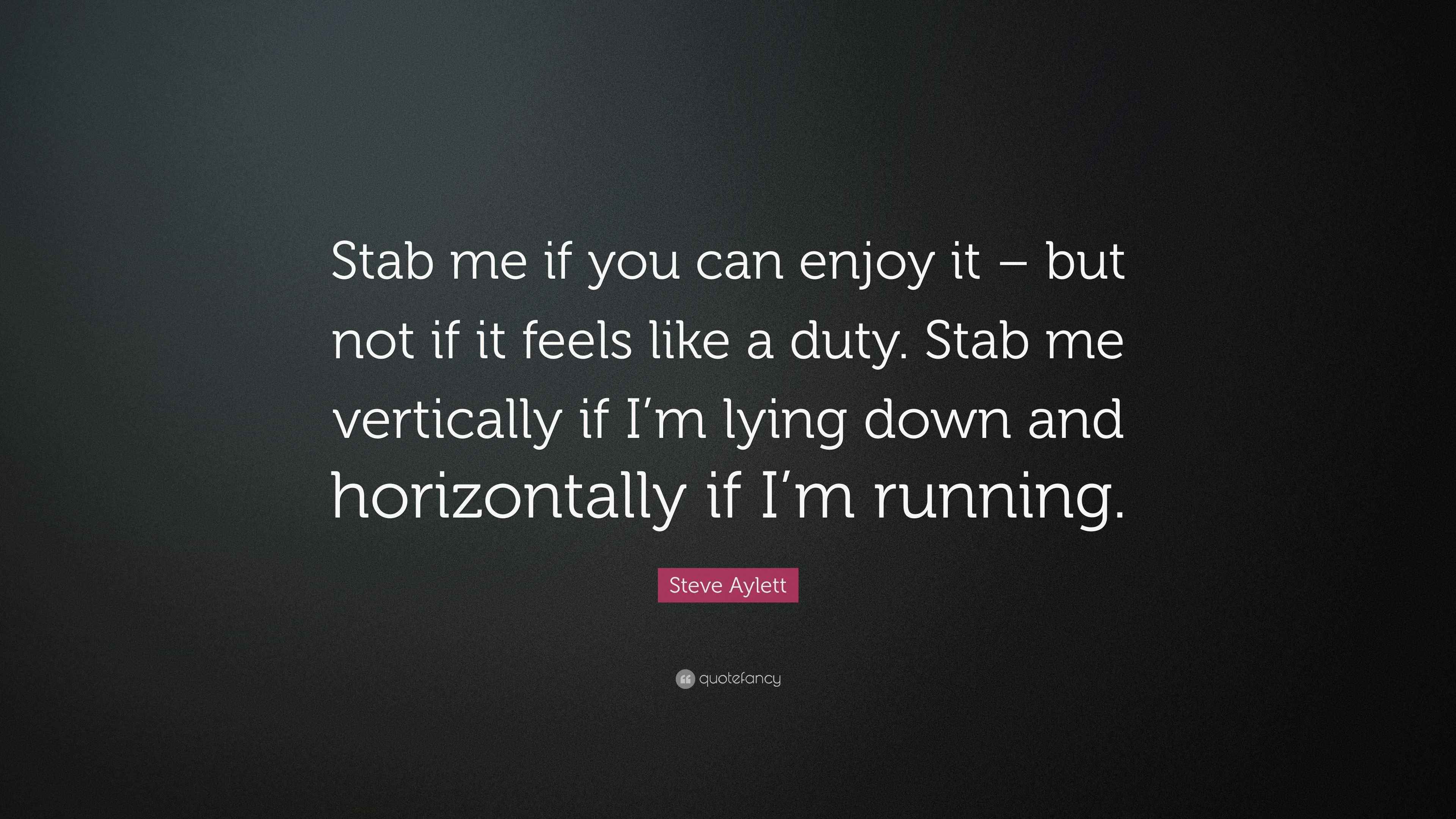 Steve Aylett Quote: “Stab me if you can enjoy it – but not if it feels ...