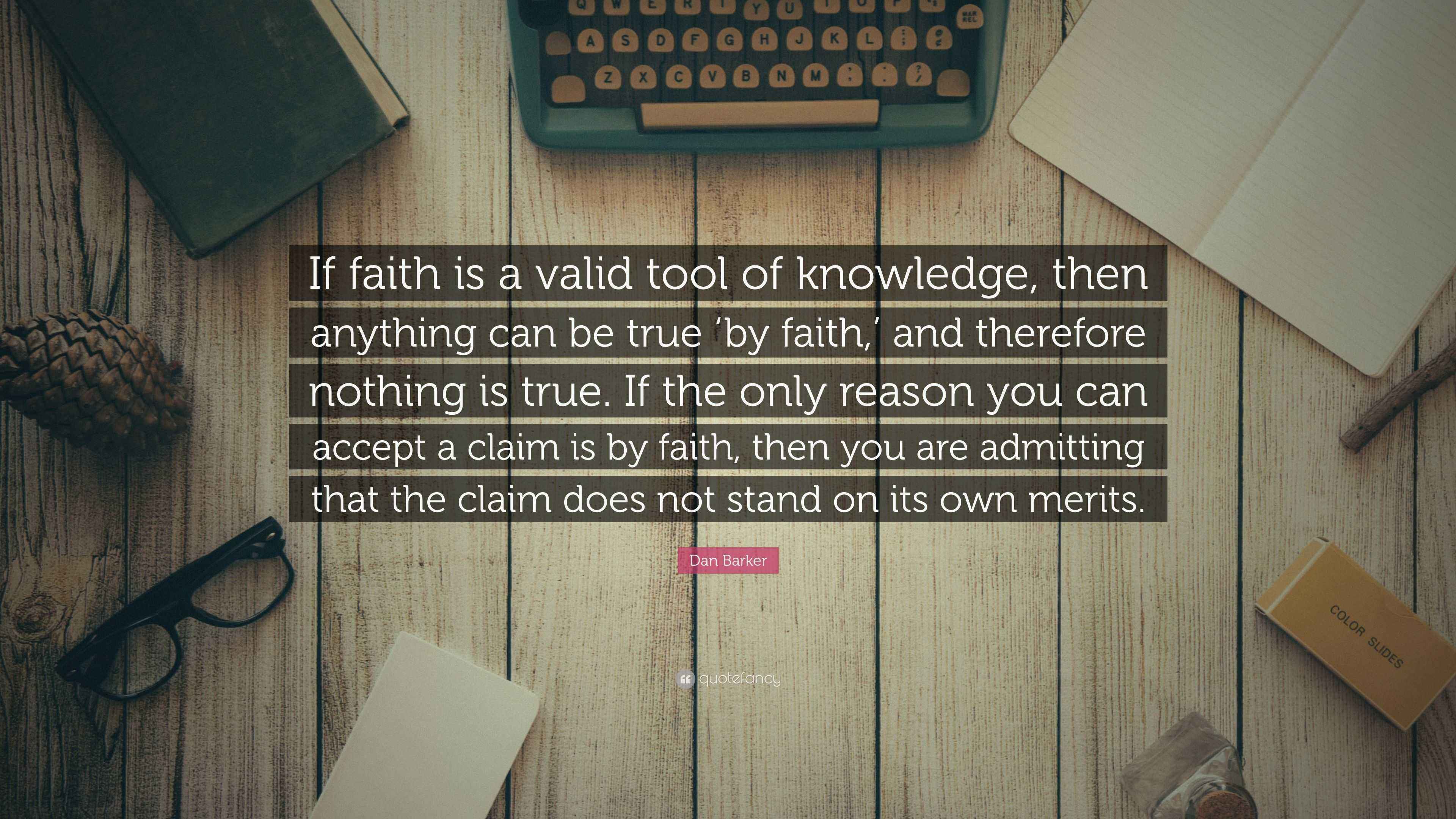 Dan Barker Quote: “If faith is a valid tool of knowledge, then anything ...