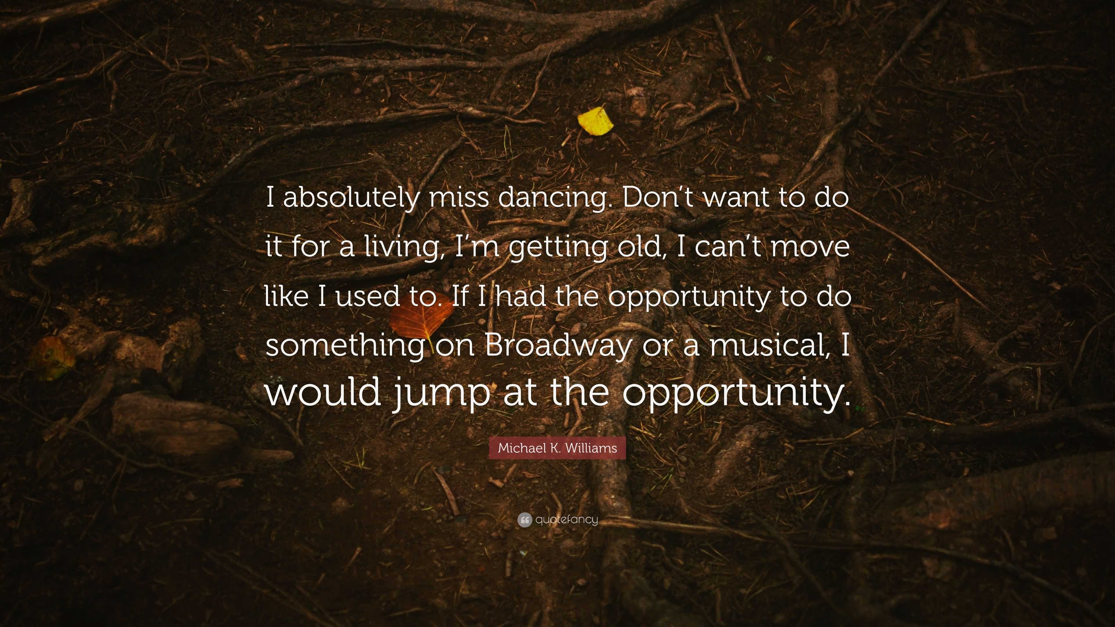 Michael K. Williams Quote: “I absolutely miss dancing. Don’t want to do ...