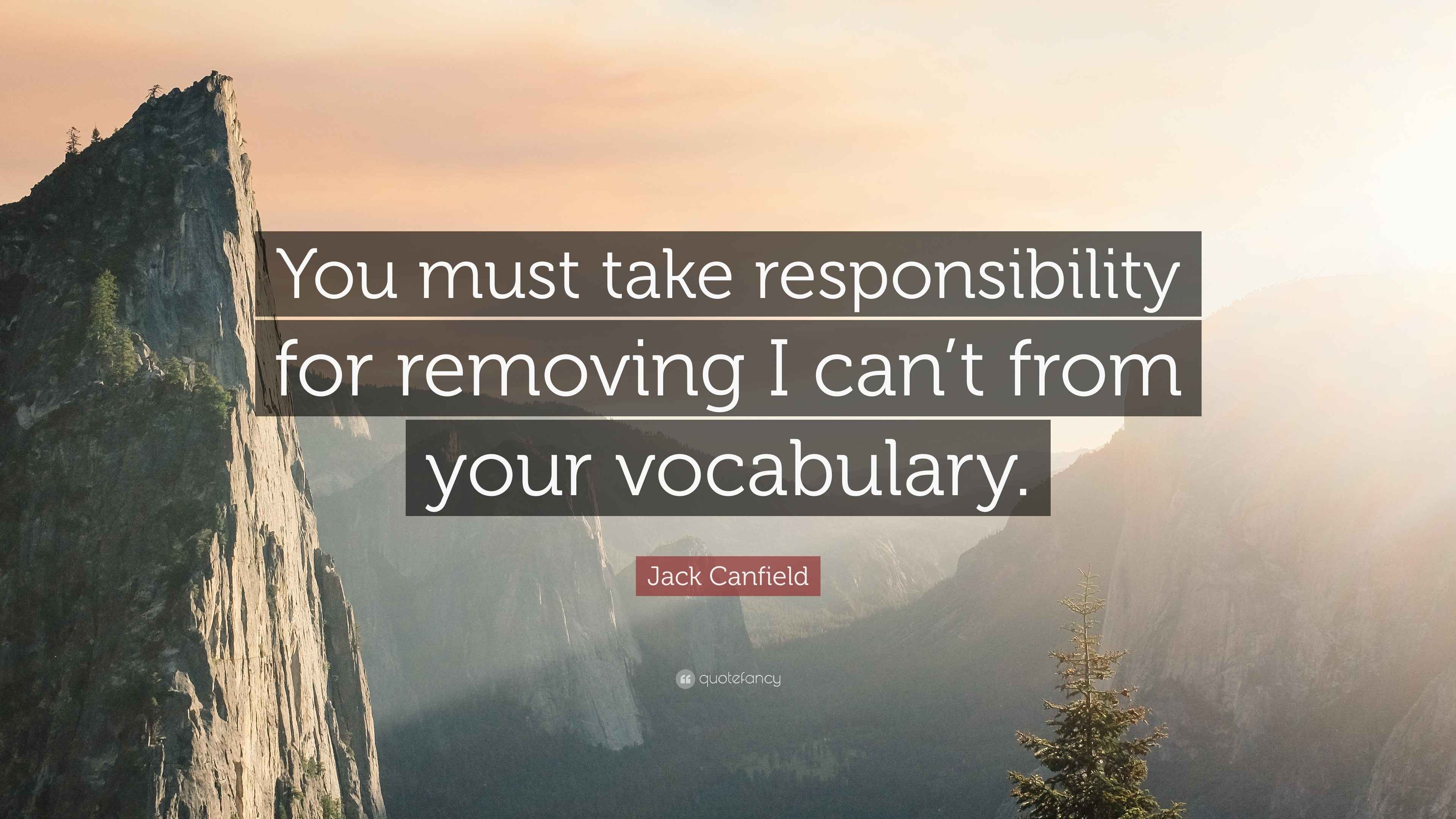 Jack Canfield Quote: “You must take responsibility for removing I can’t ...