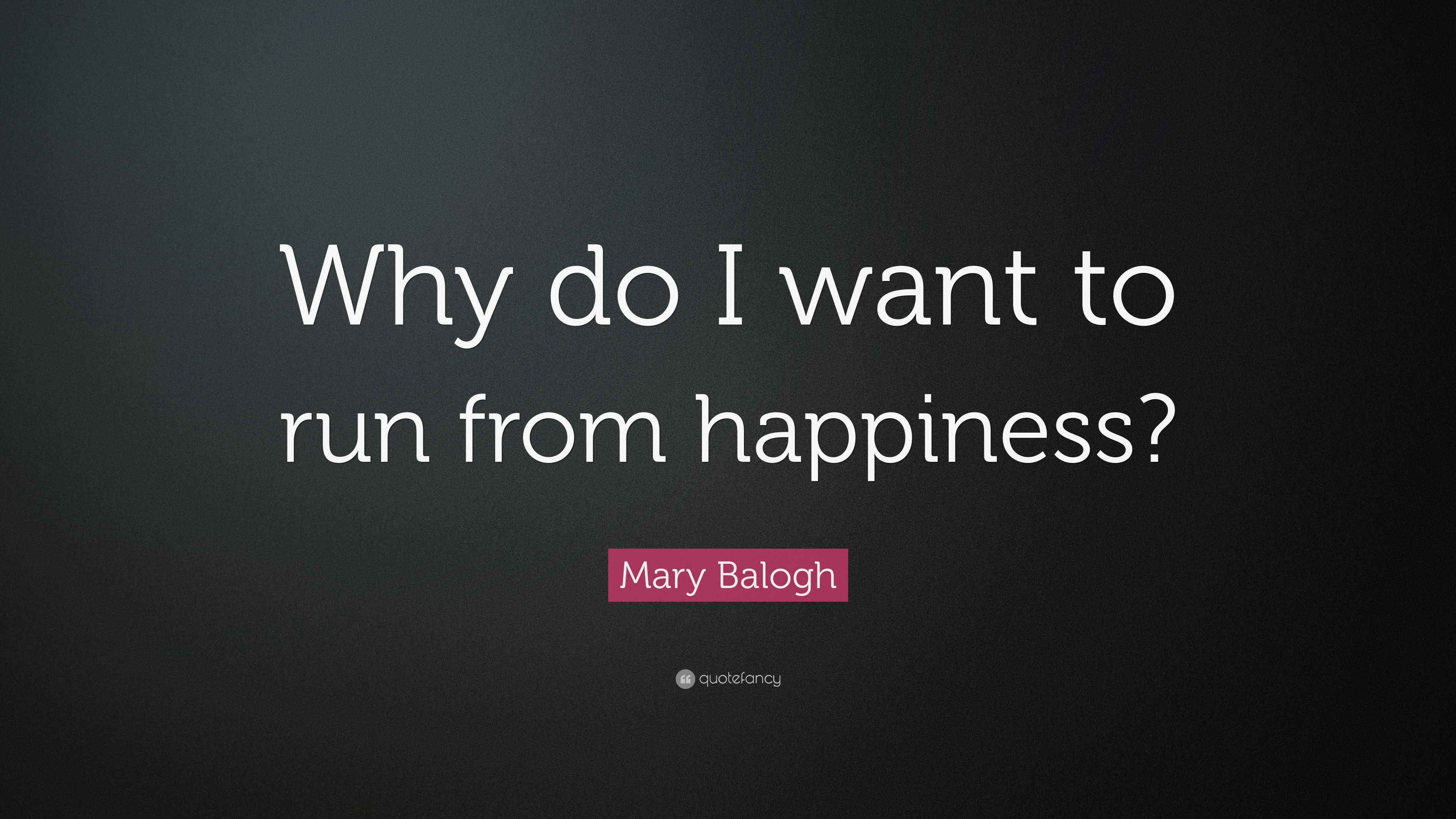 Mary Balogh Quote: “Why do I want to run from happiness?”