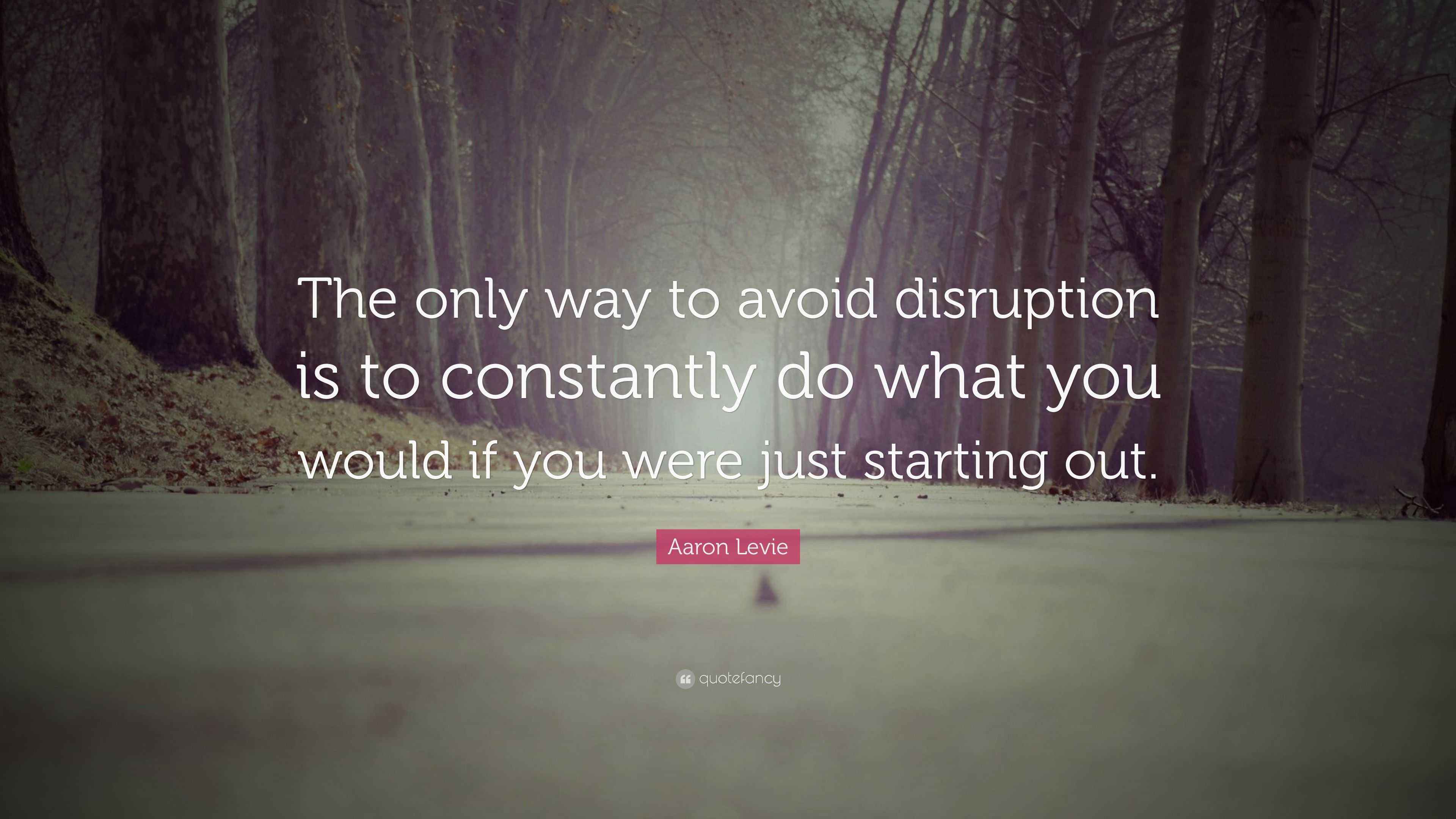 Aaron Levie Quote: “The only way to avoid disruption is to constantly ...