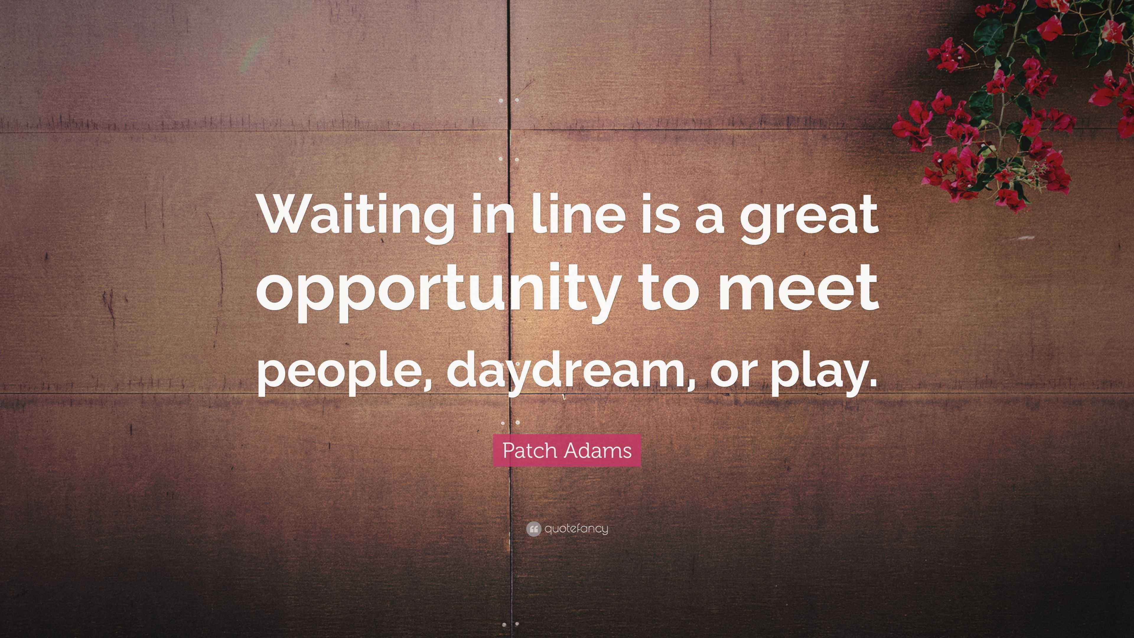 Patch Adams Quote: “Waiting in line is a great opportunity to meet ...