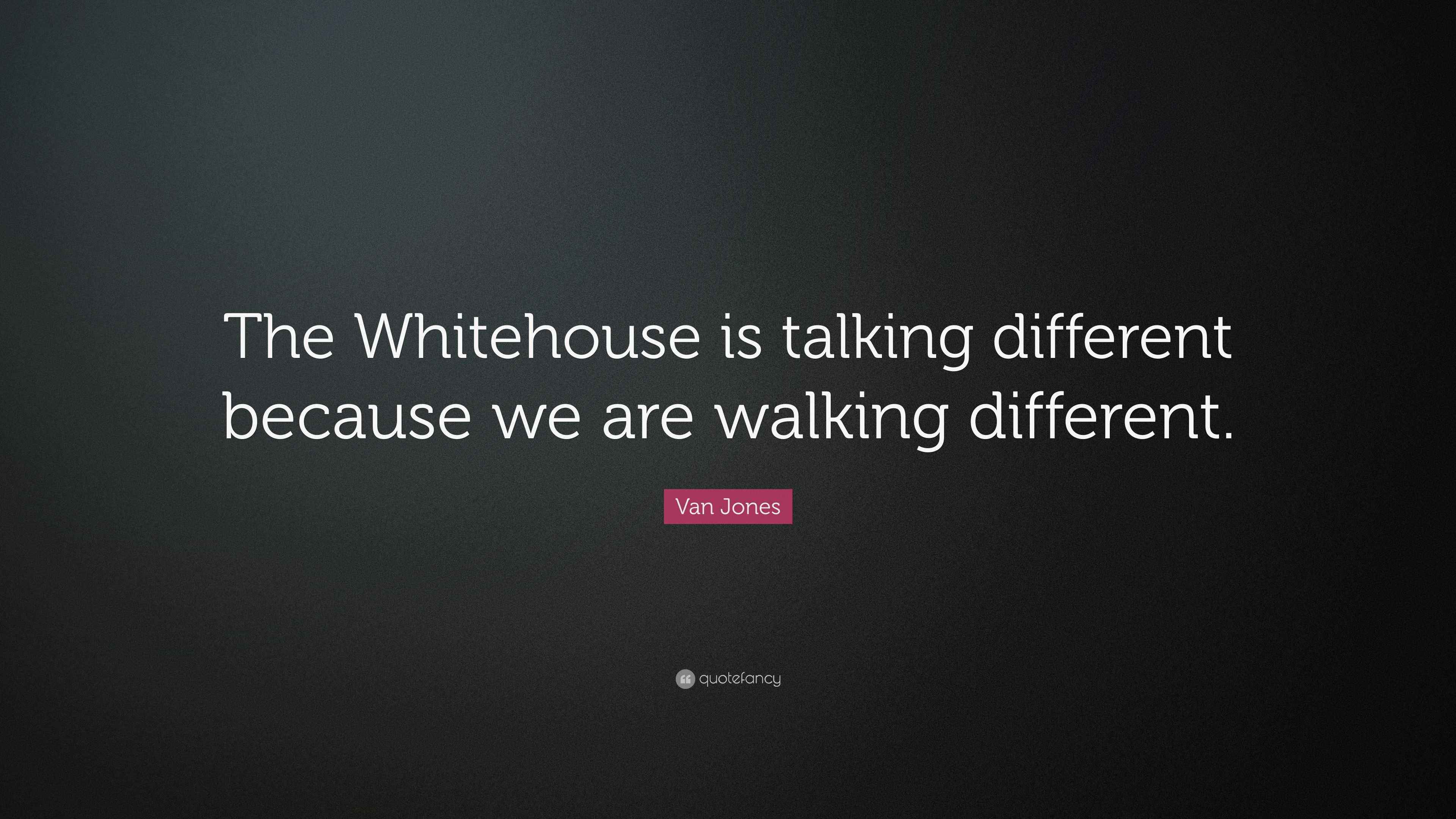 Van Jones Quote: “The Whitehouse is talking different because we are ...