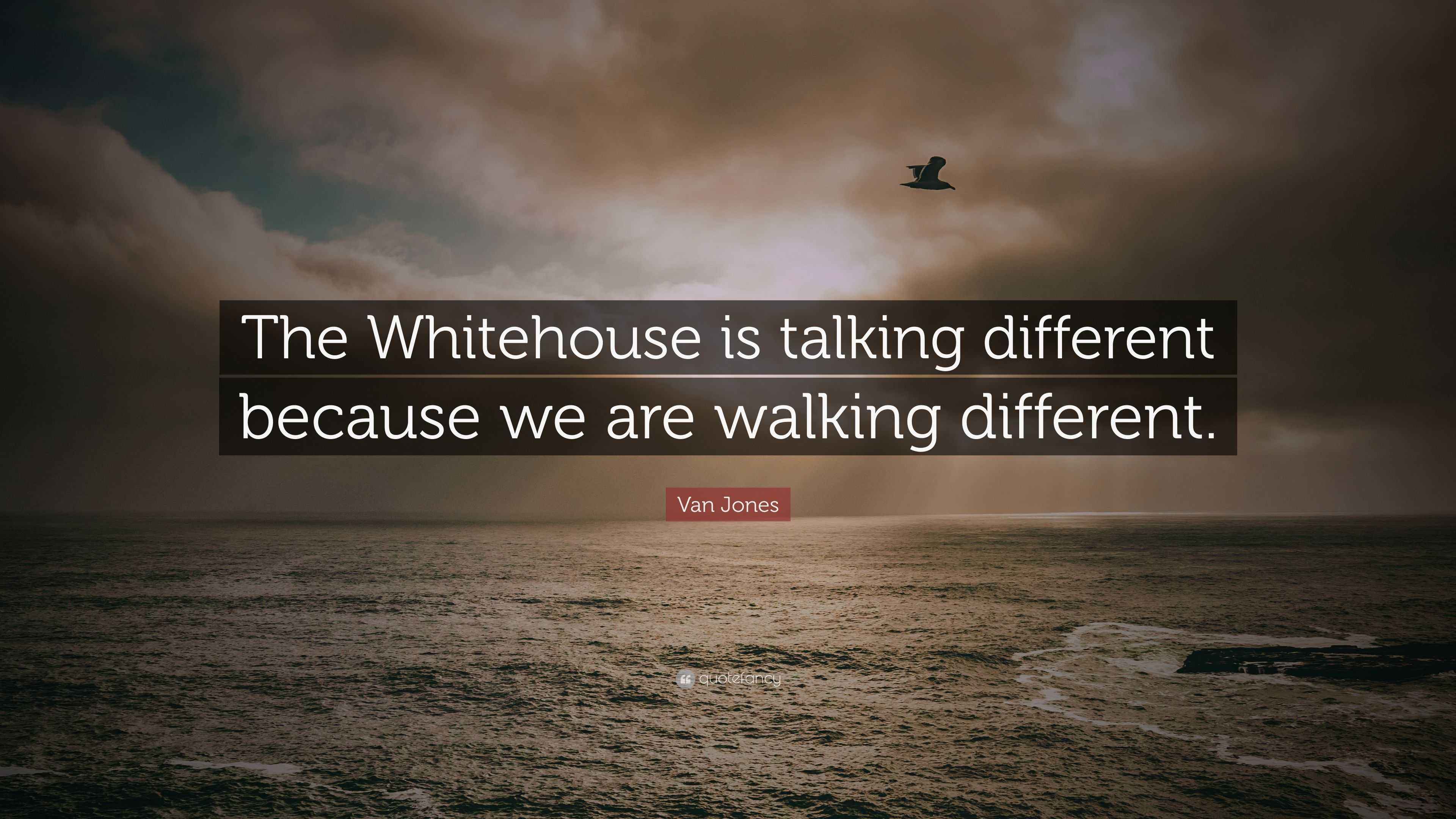 Van Jones Quote: “The Whitehouse is talking different because we are ...