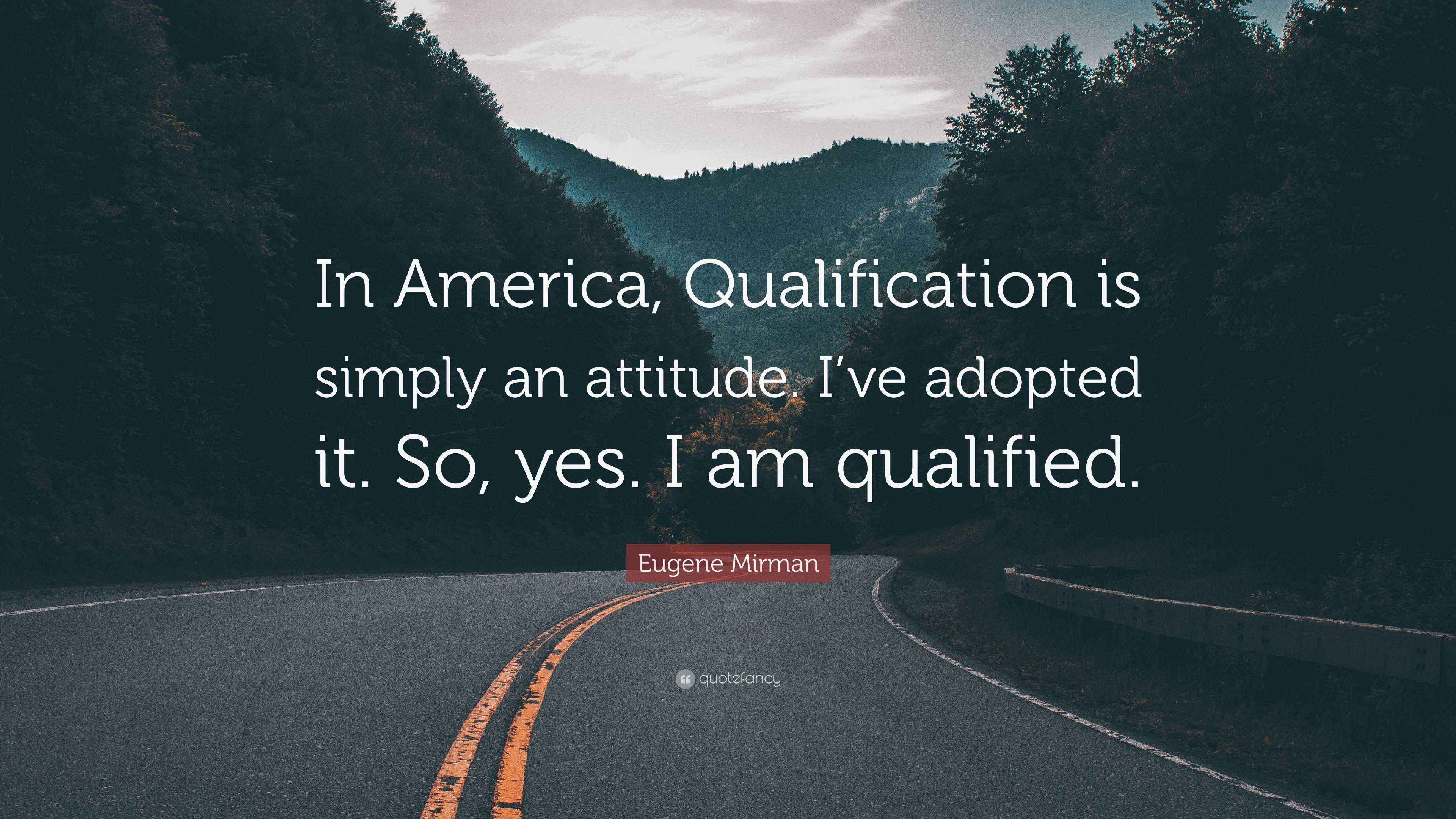 Eugene Mirman Quote: “In America, Qualification is simply an attitude ...