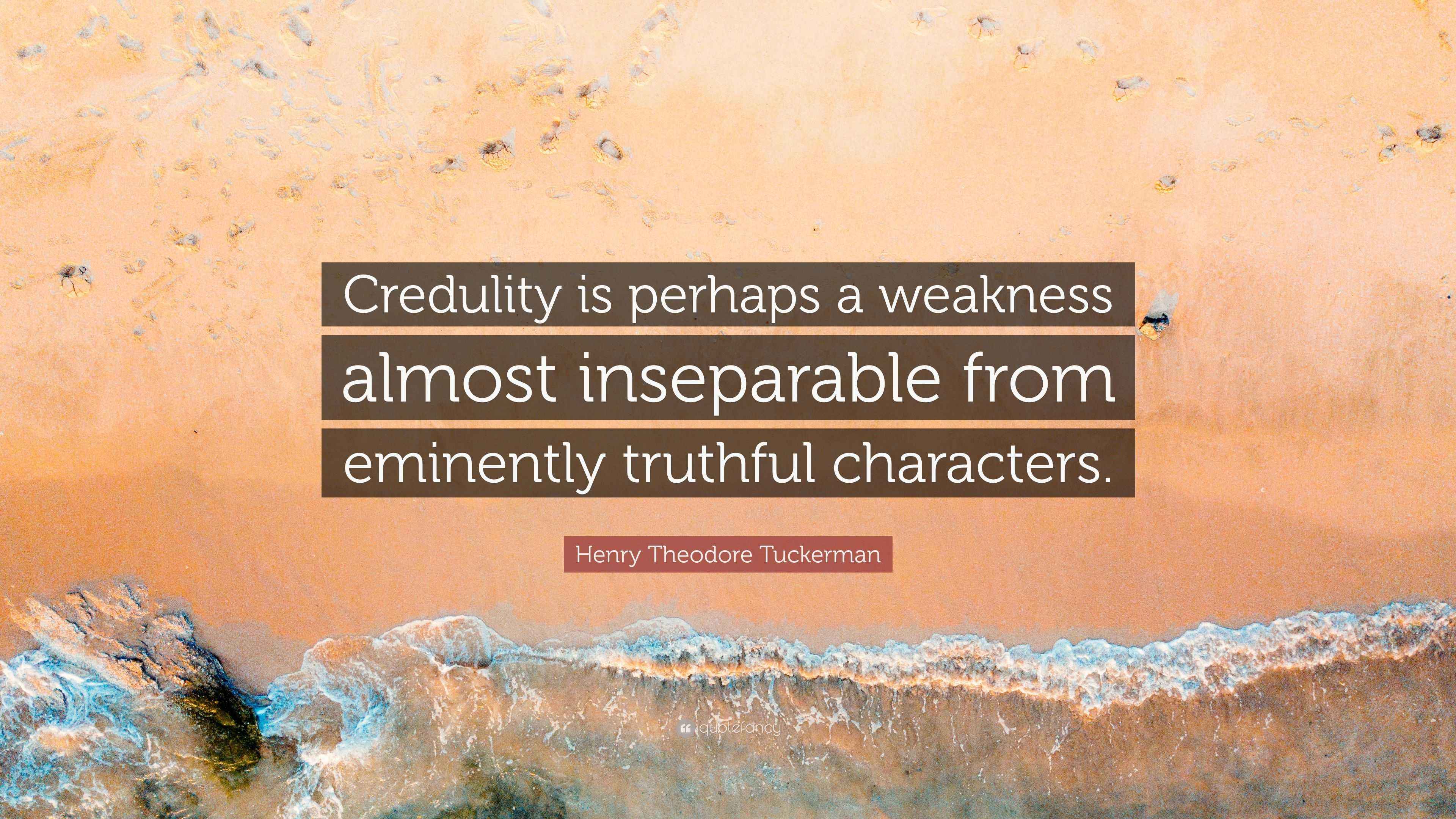 Henry Theodore Tuckerman Quote: “Credulity is perhaps a weakness almost ...