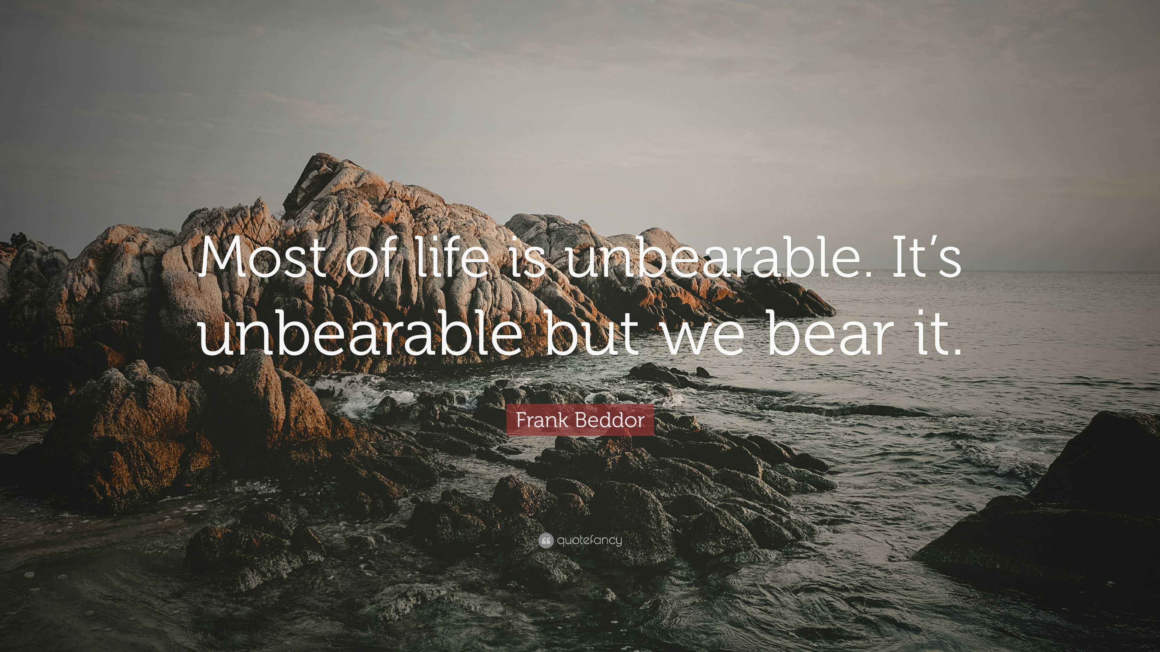 Frank Beddor Quote: “Most of life is unbearable. It’s unbearable but we ...