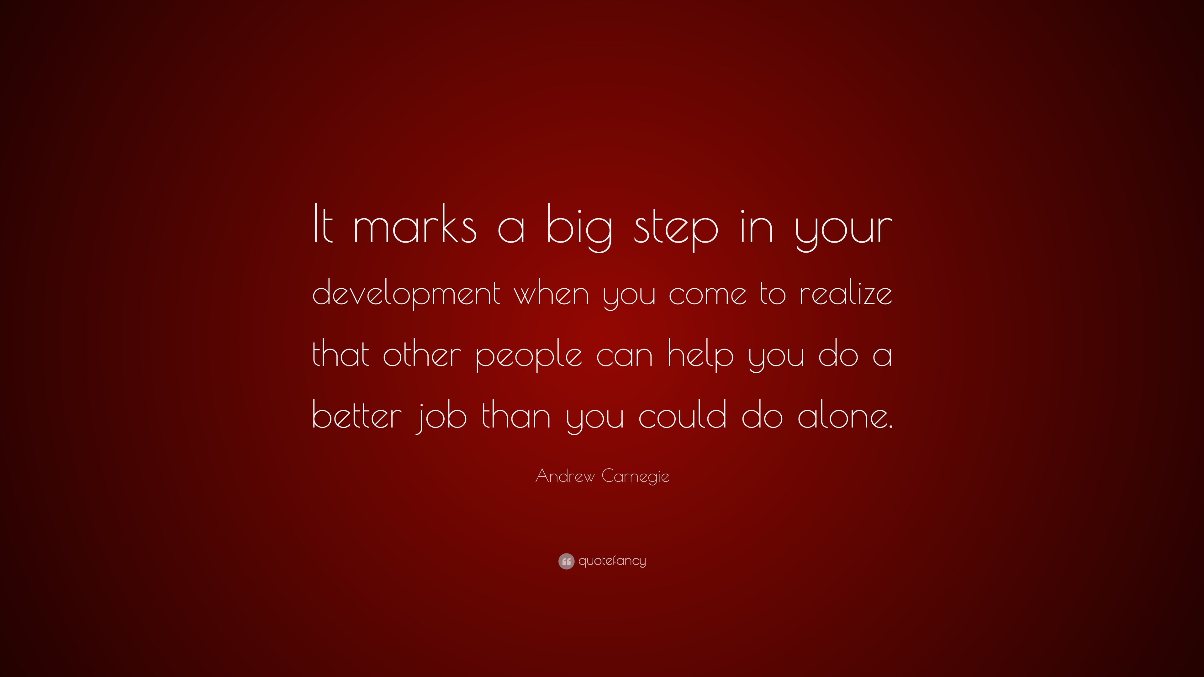 Andrew Carnegie Quote: “It marks a big step in your development when ...