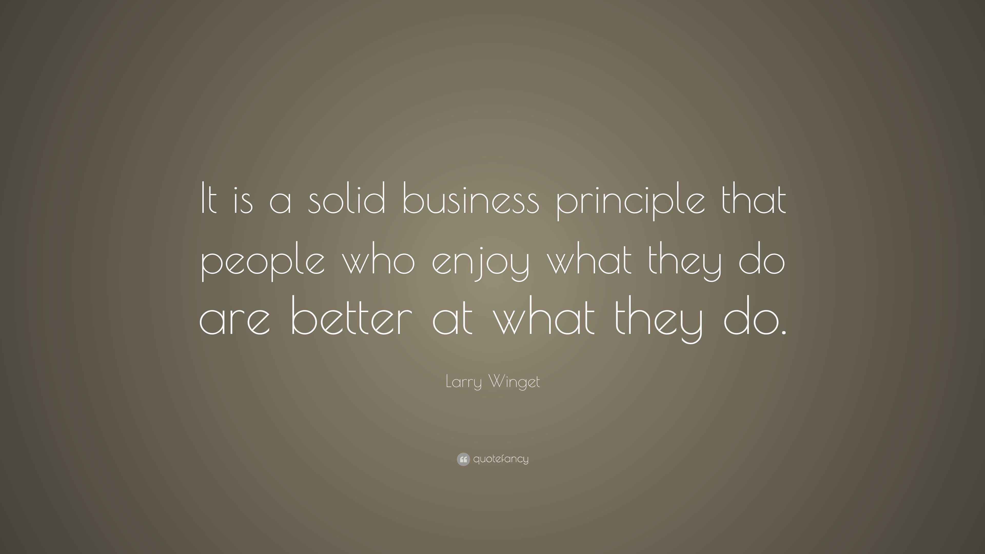 Larry Winget Quote: “It is a solid business principle that people who ...