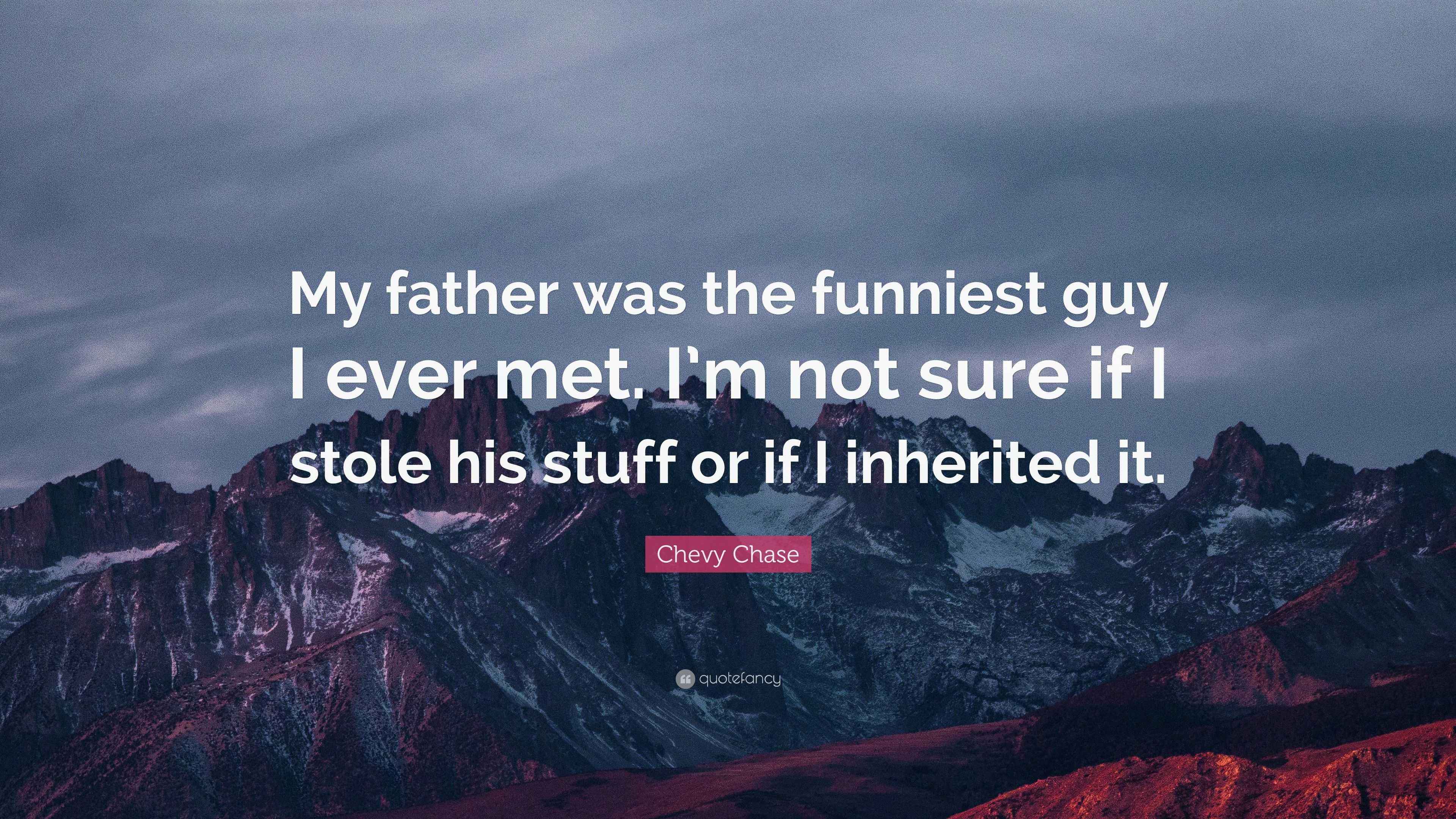Chevy Chase Quote: “My father was the funniest guy I ever met. I’m not ...