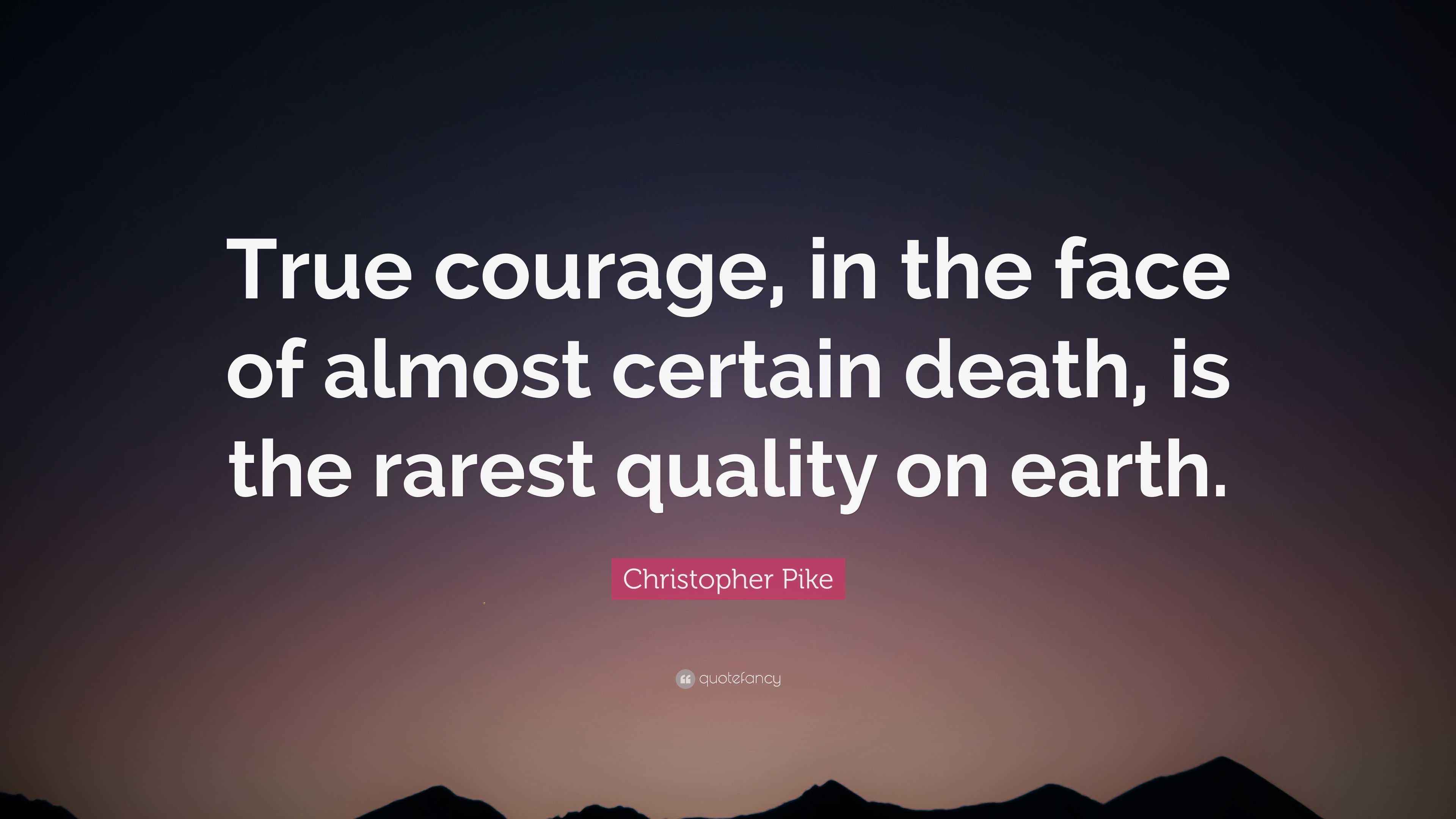 Christopher Pike Quote: “True courage, in the face of almost certain ...