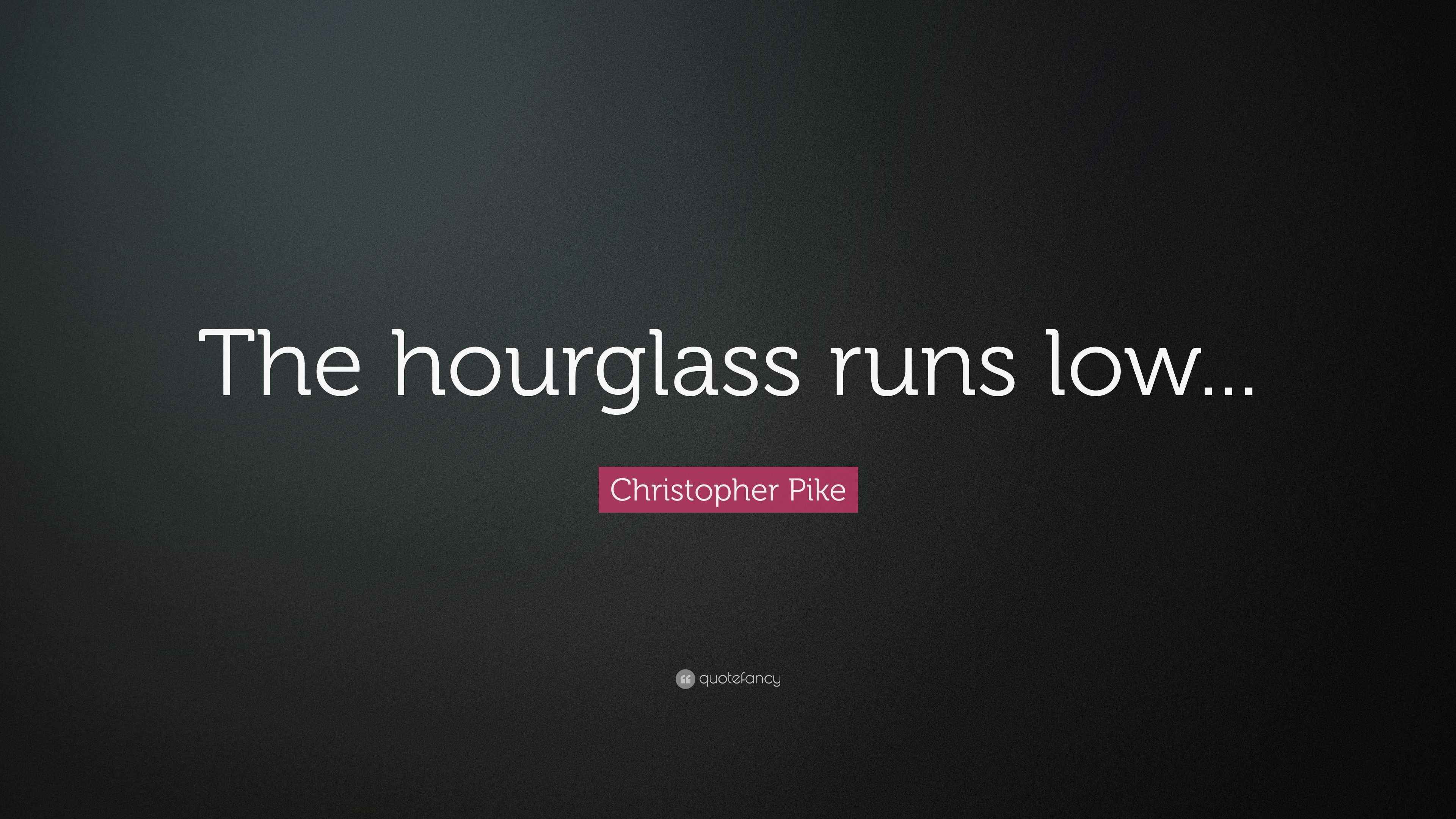 Christopher Pike Quote: “The hourglass runs low...”
