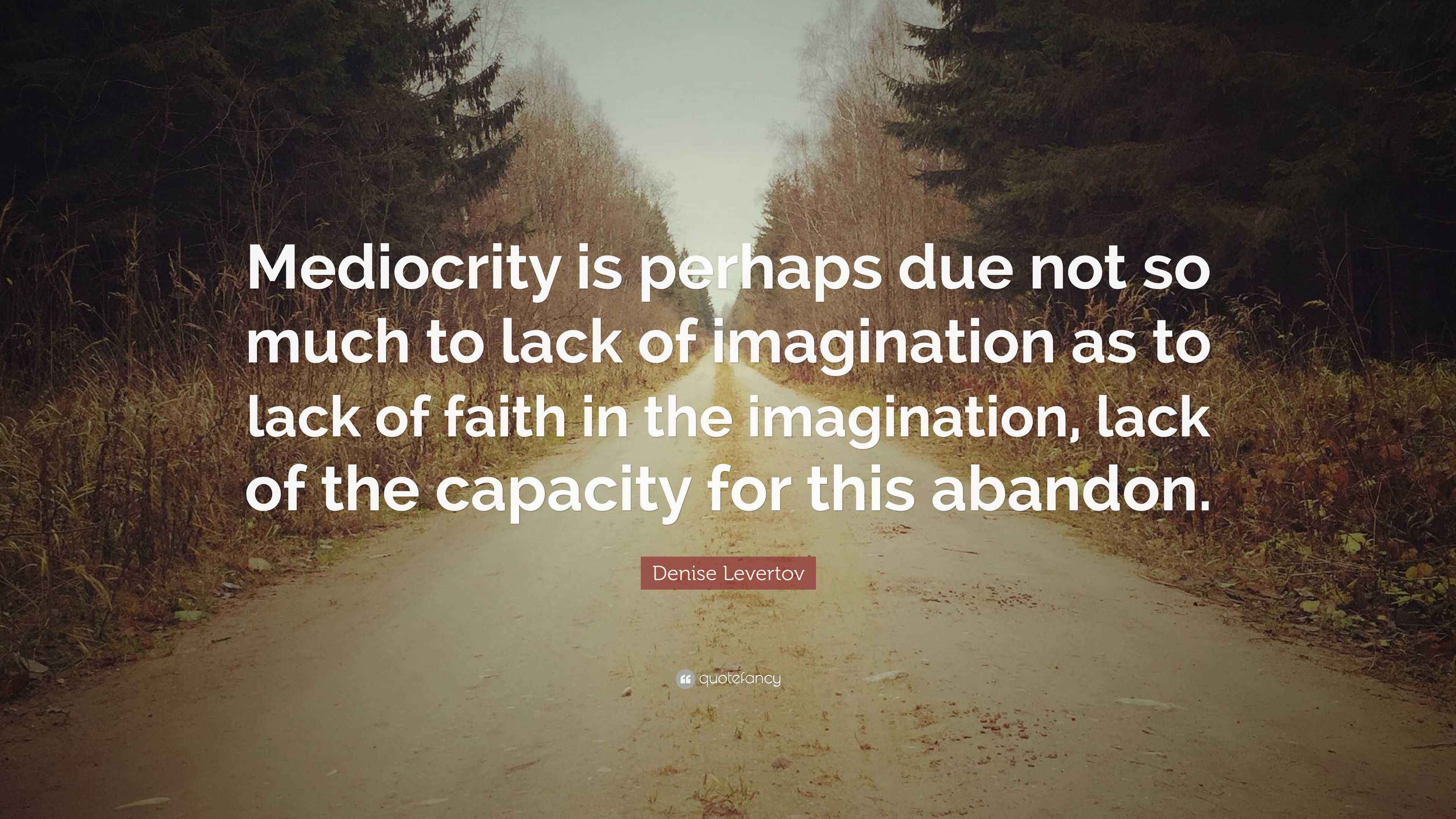 Denise Levertov Quote: “Mediocrity is perhaps due not so much to lack ...
