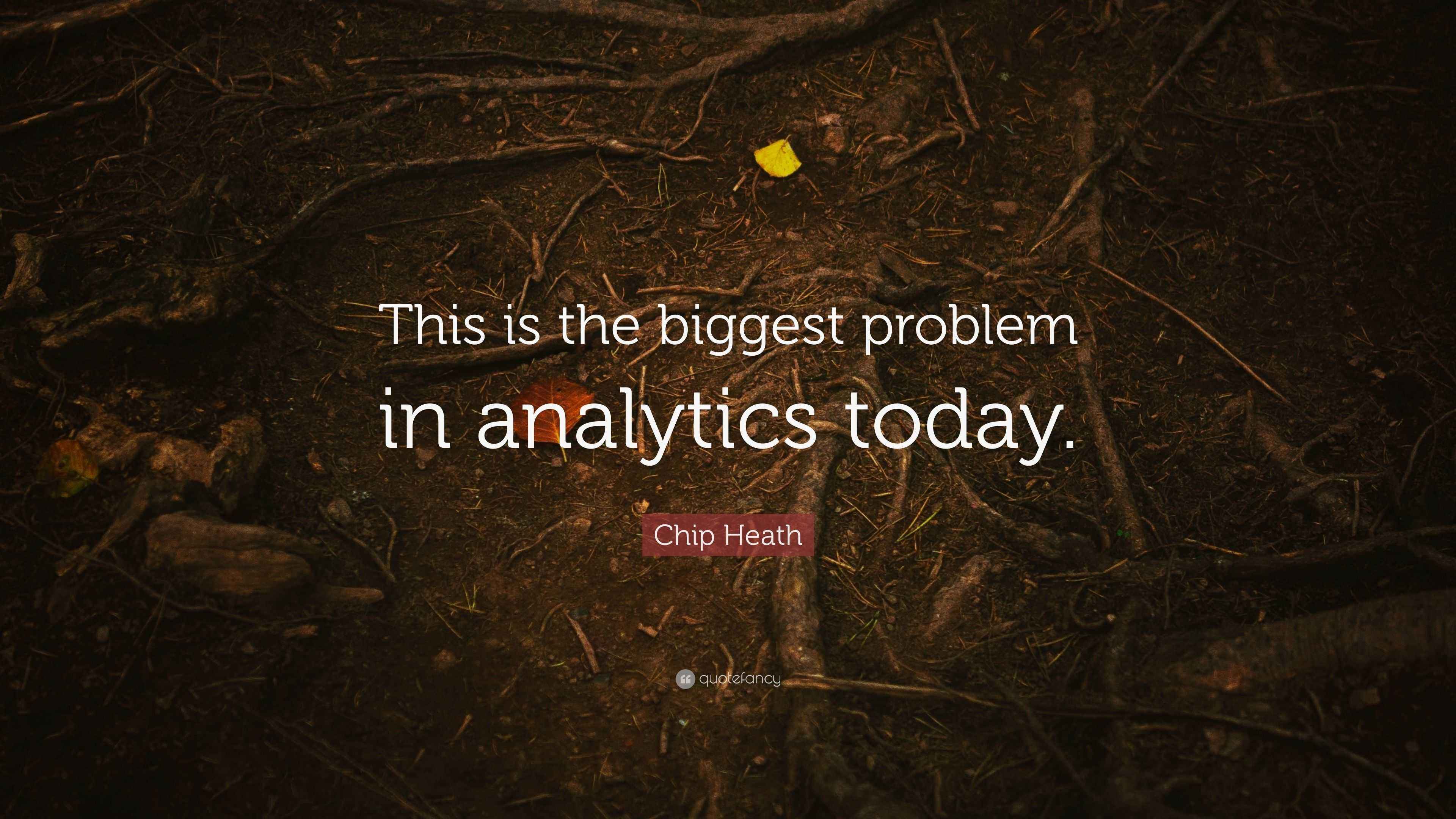 Chip Heath Quote: “This is the biggest problem in analytics today.”