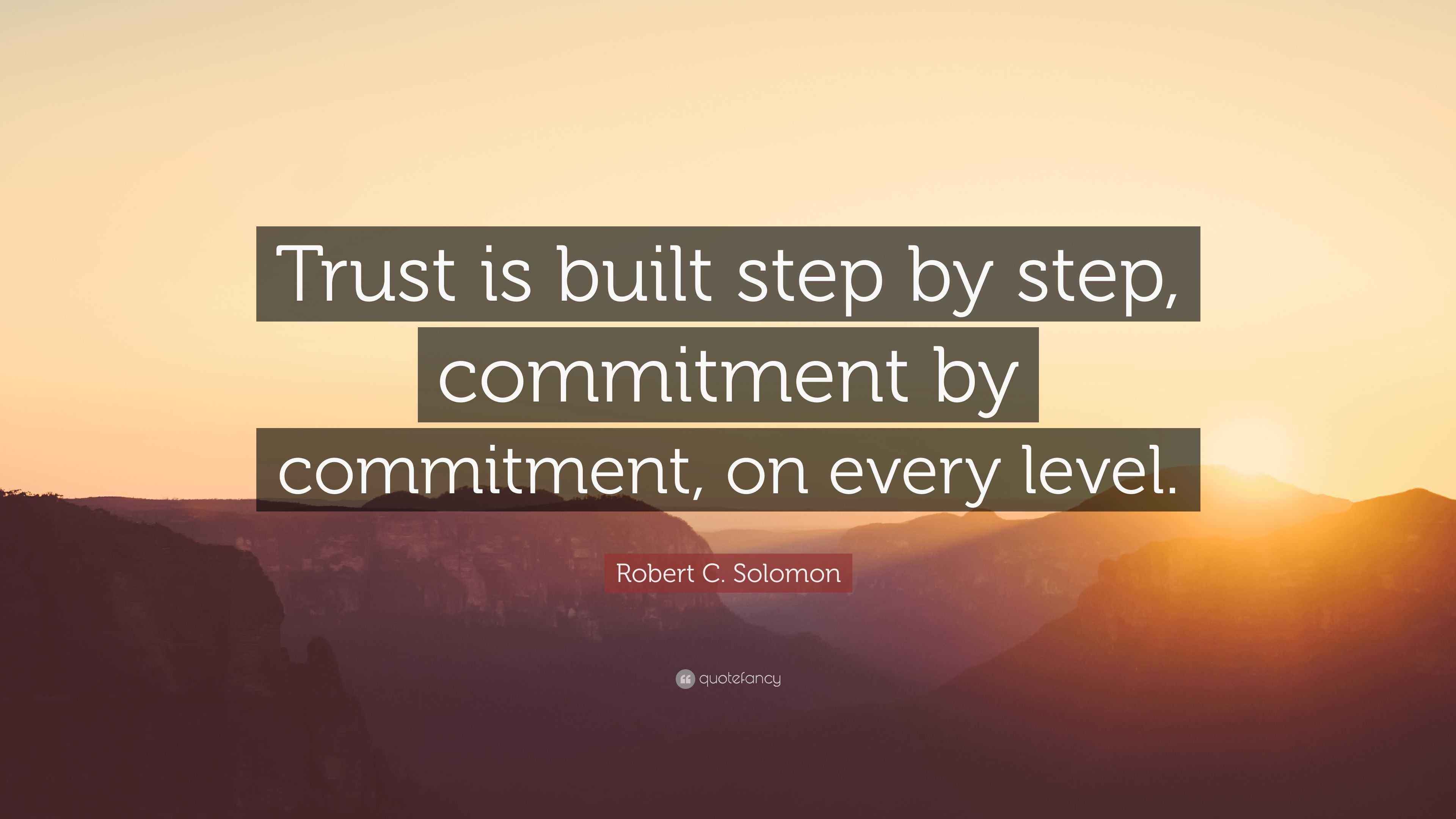 Robert C. Solomon Quote: “Trust is built step by step, commitment by ...