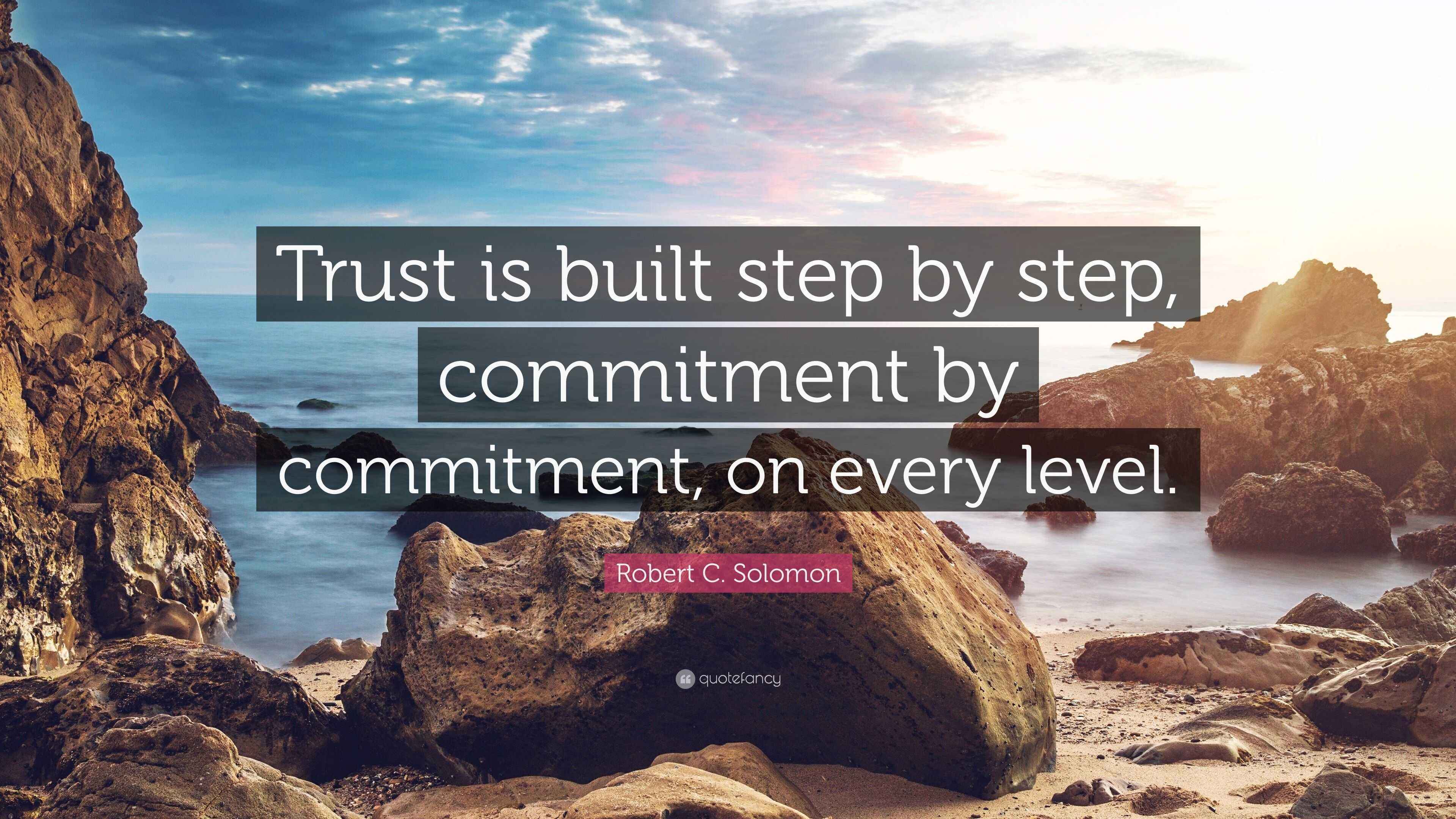 Robert C. Solomon Quote: “Trust is built step by step, commitment by ...