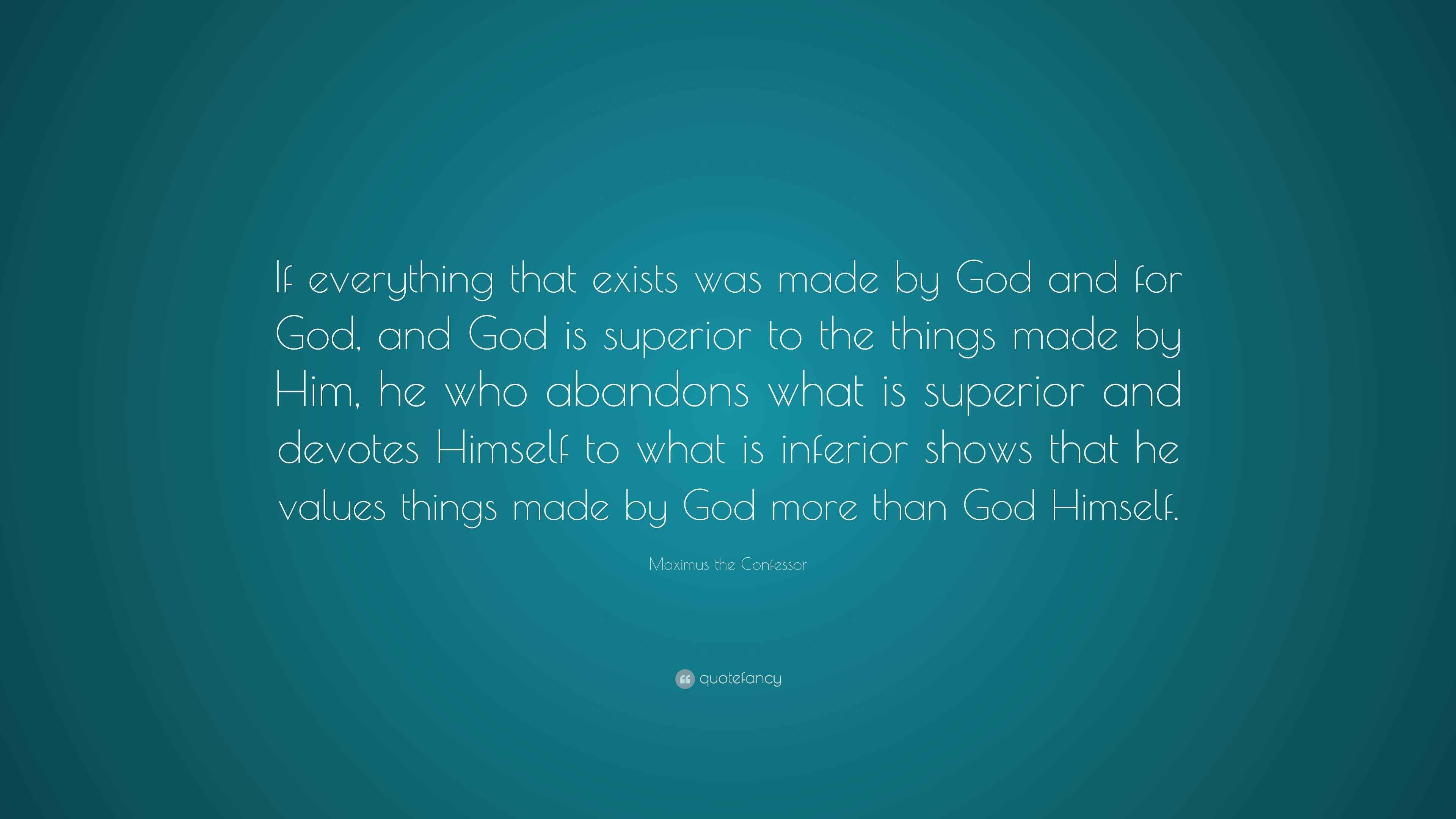 Maximus the Confessor Quote: “If everything that exists was made by God ...