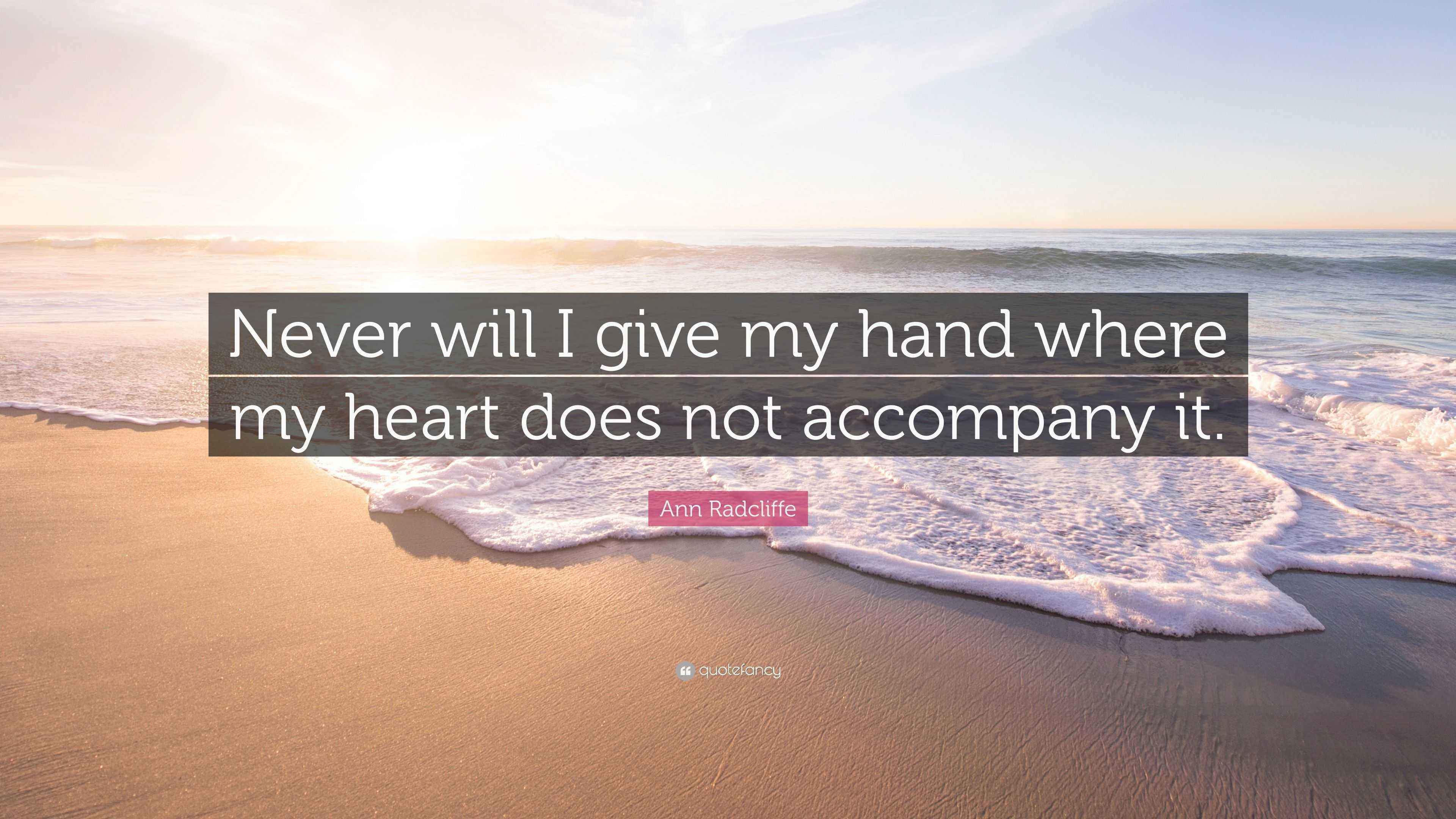 Ann Radcliffe Quote: “Never will I give my hand where my heart does not ...