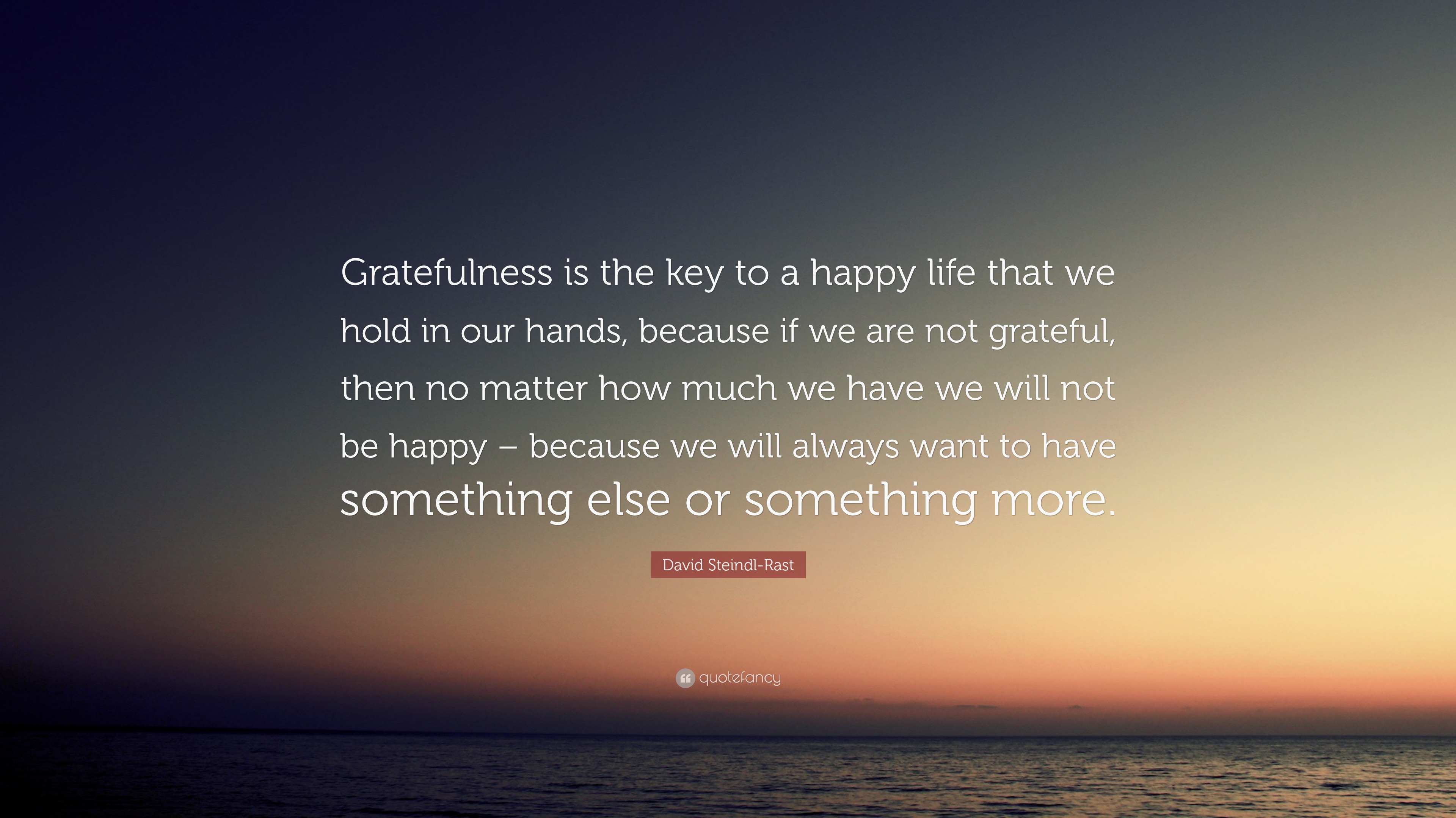 David Steindl-Rast Quote: “Gratefulness is the key to a happy life that ...