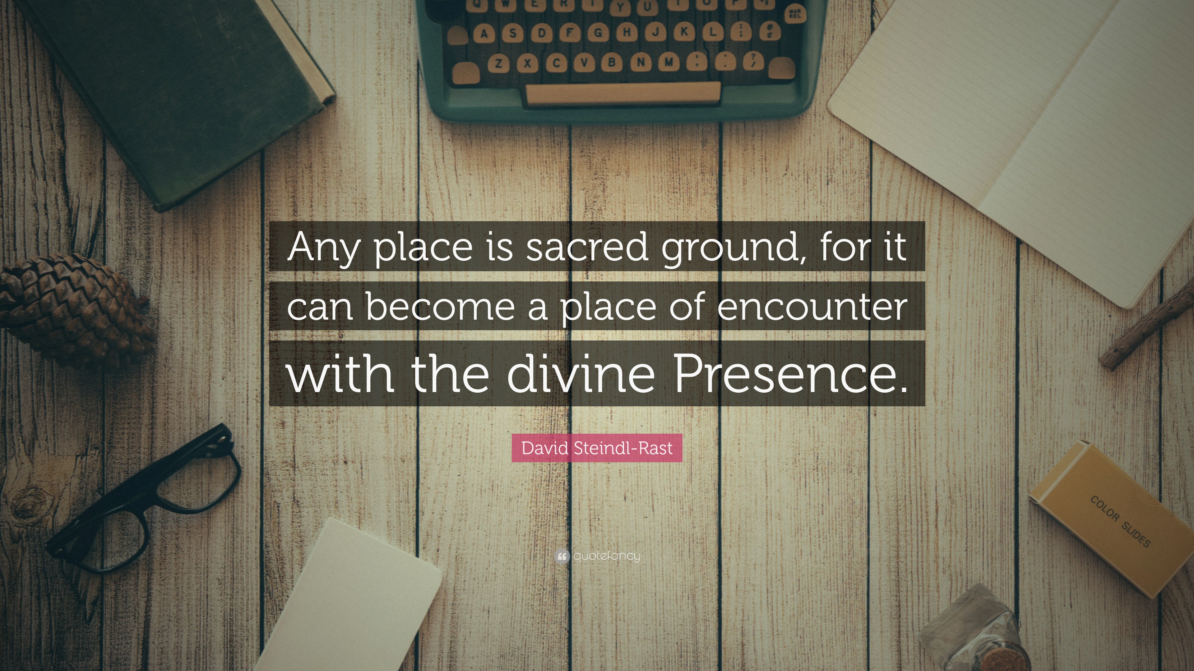David Steindl-Rast Quote: “Any place is sacred ground, for it can ...