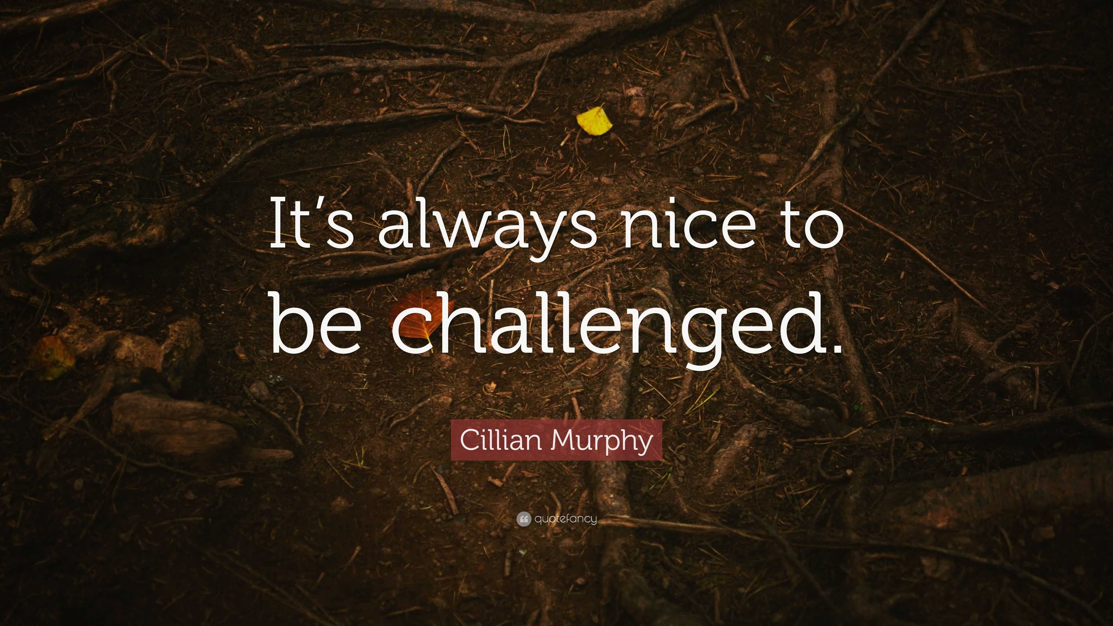 Cillian Murphy Quote: “It’s always nice to be challenged.”