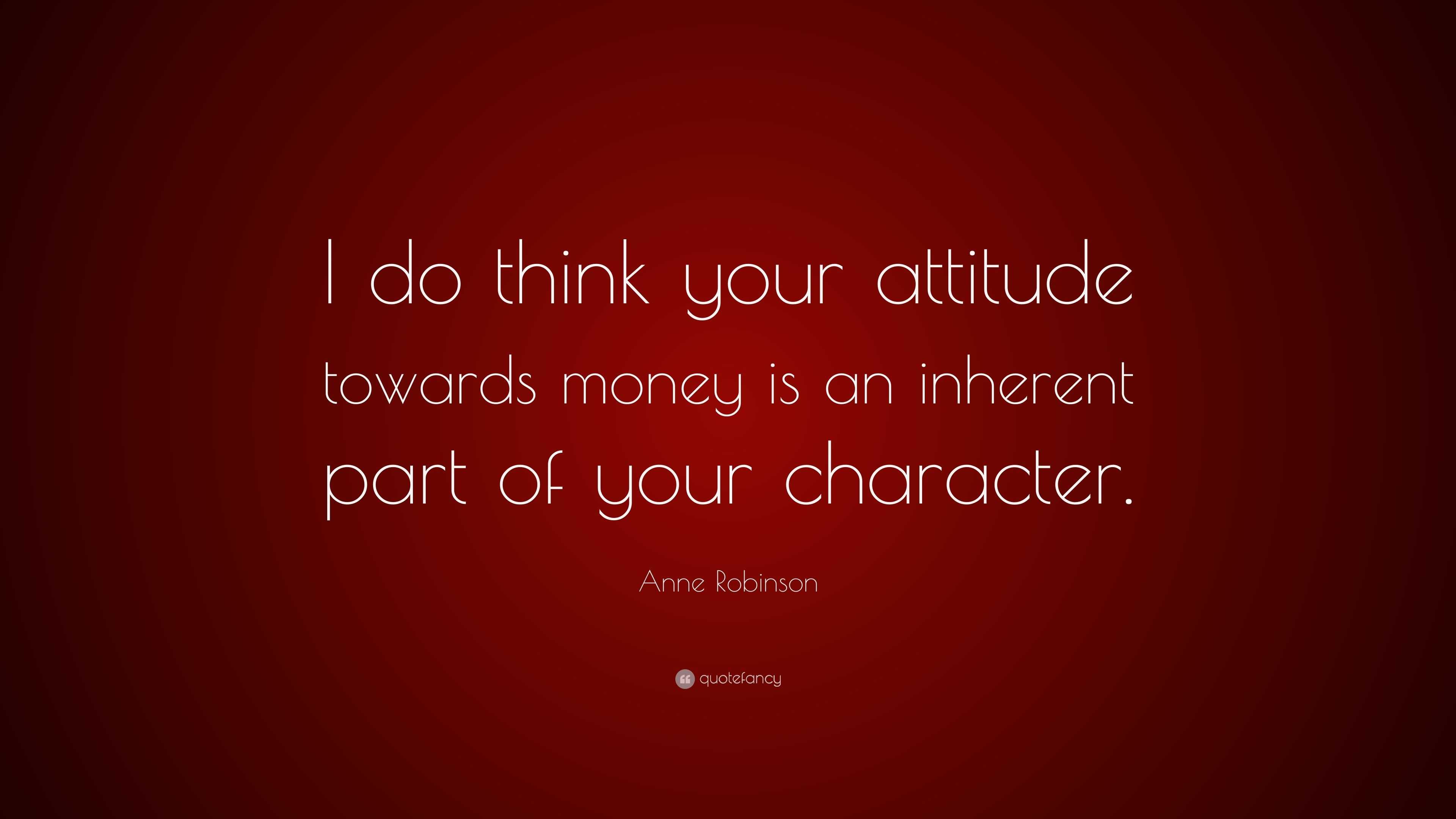 Anne Robinson Quote: “I do think your attitude towards money is an ...