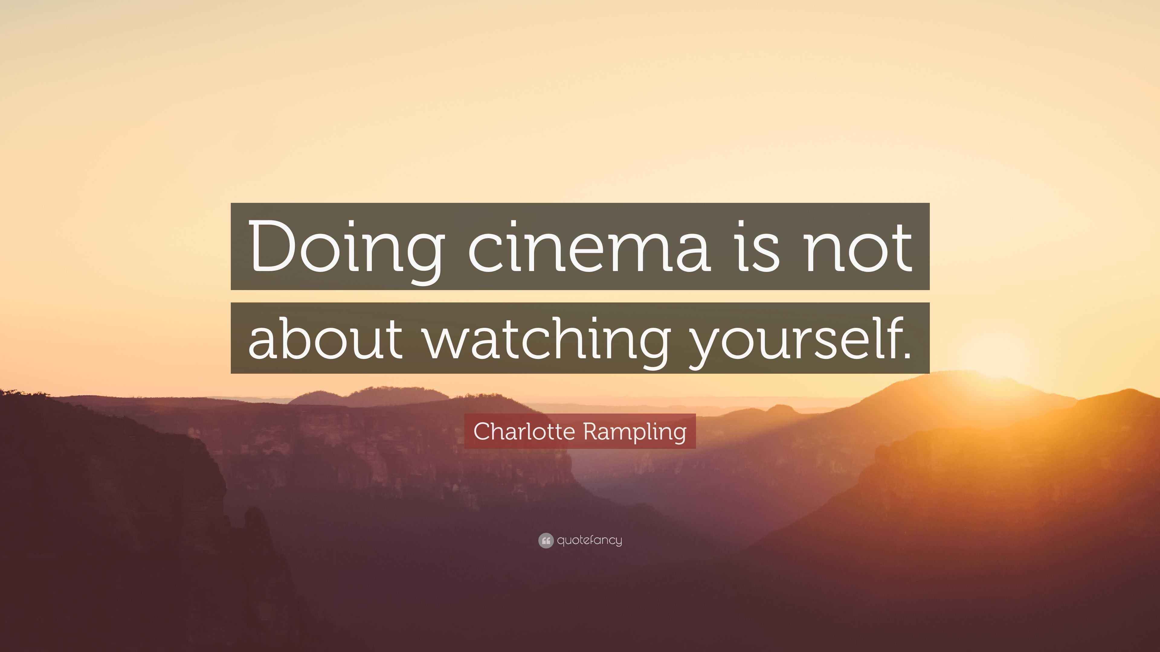 Charlotte Rampling Quote: “Doing cinema is not about watching yourself.”
