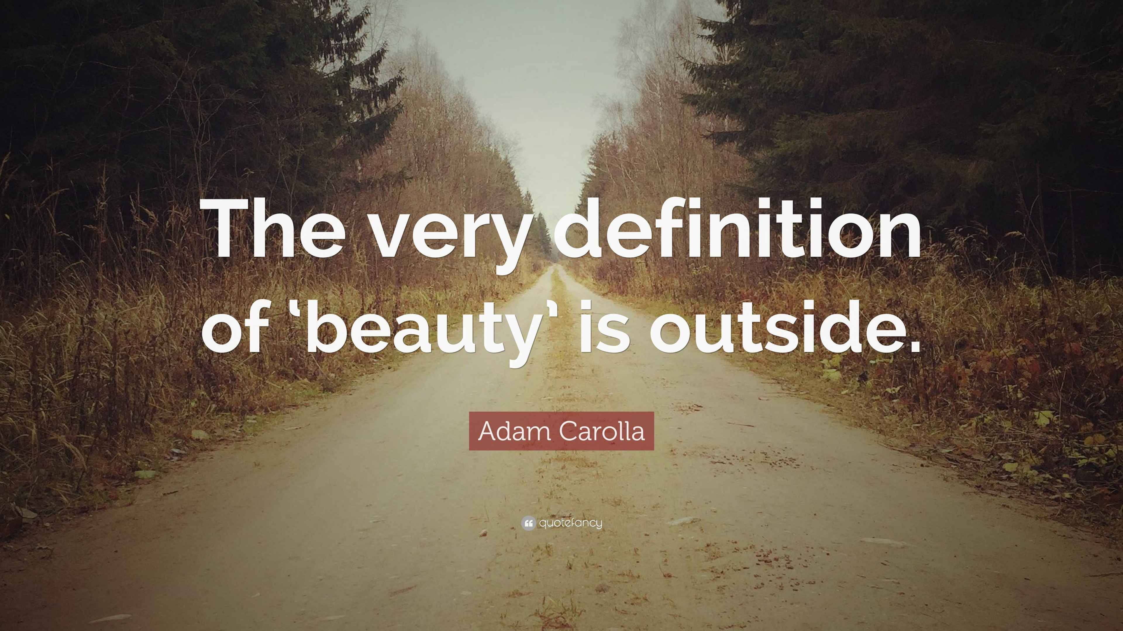 Adam Carolla Quote: “The very definition of ‘beauty’ is outside.”